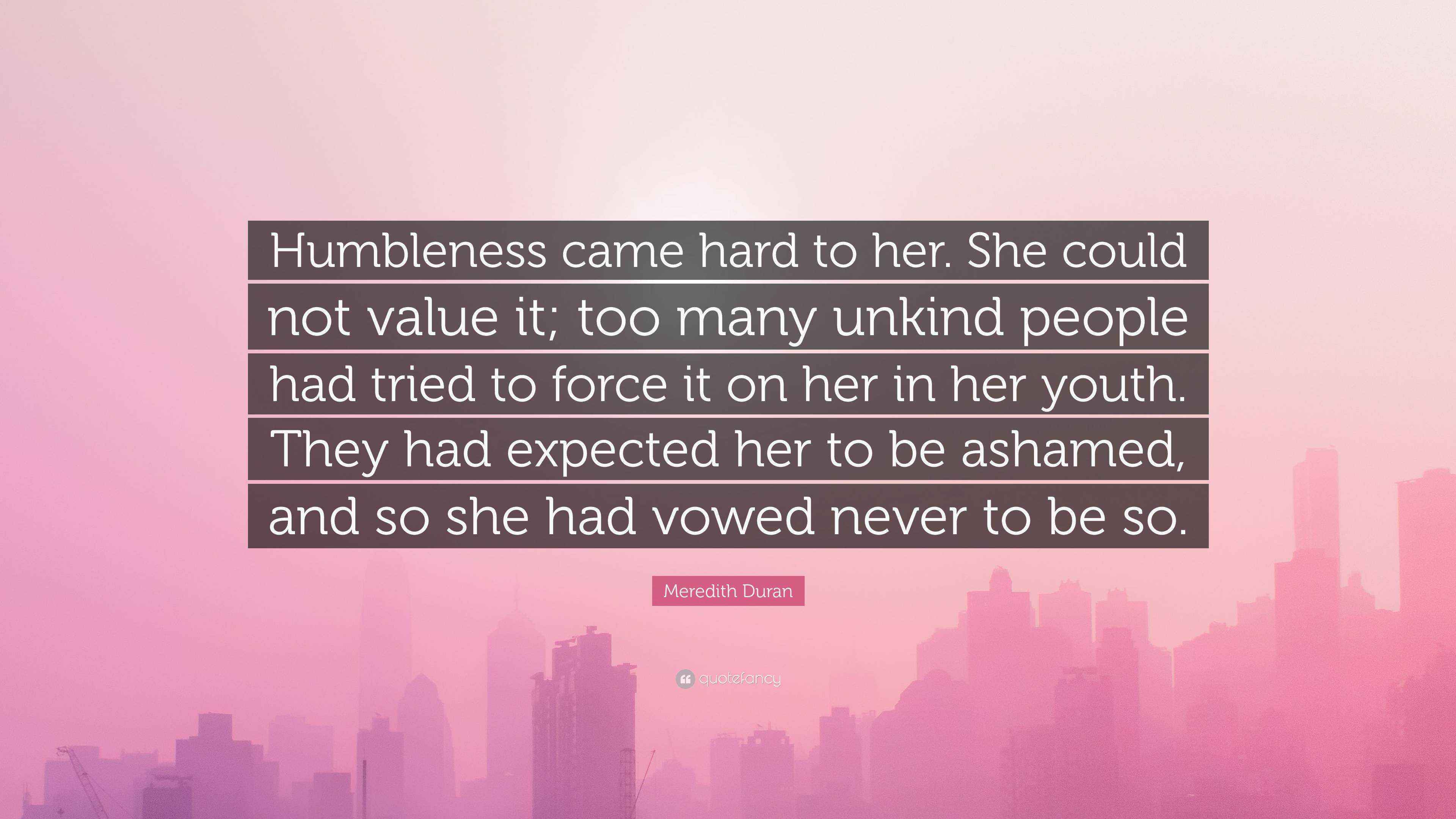 Meredith Duran Quote: “Humbleness came hard to her. She could not value ...