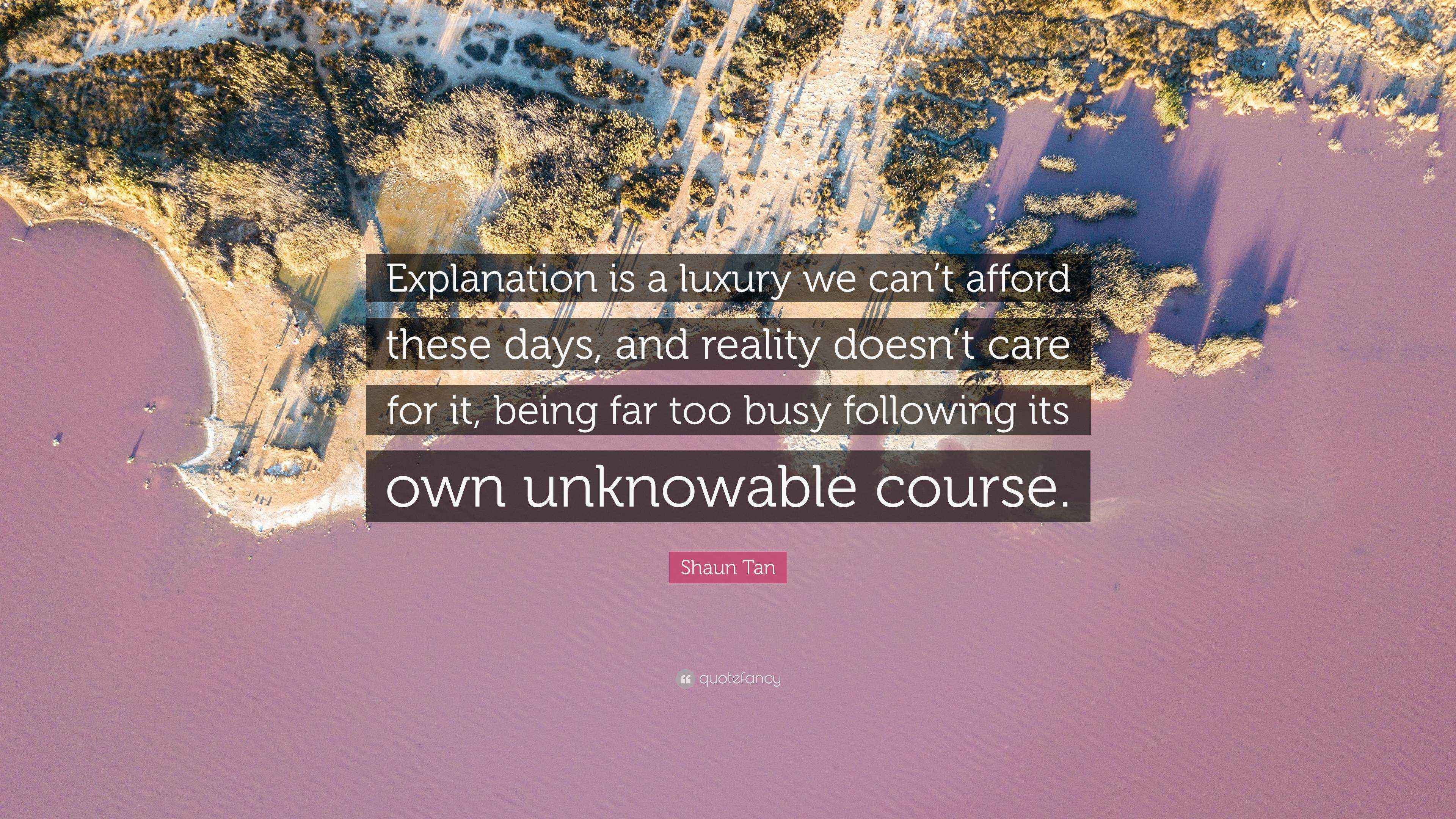 Shaun Tan Quote: “Explanation is a luxury we can’t afford these days ...