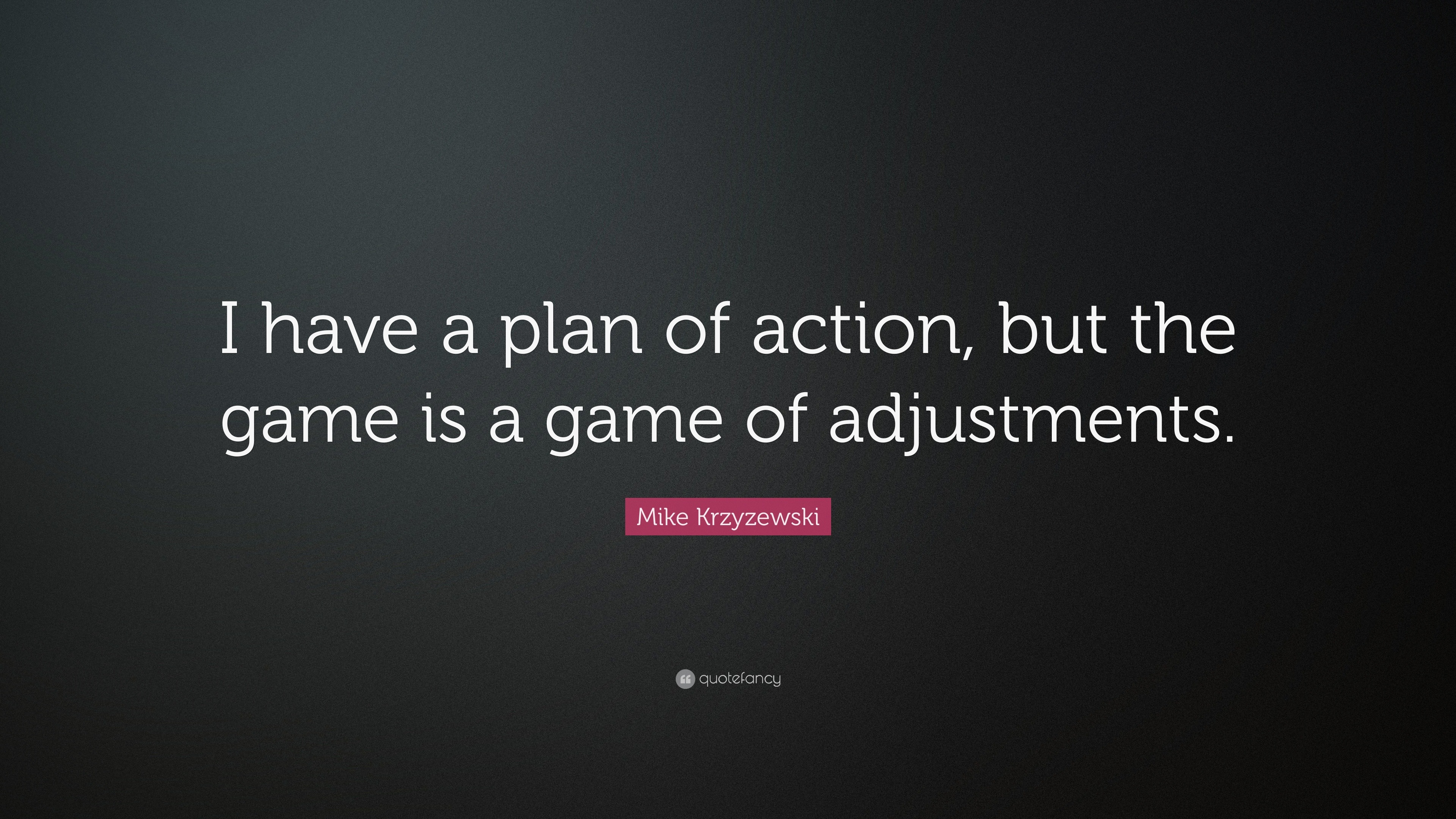 Mike Krzyzewski Quote: “I have a plan of action, but the game is a game ...