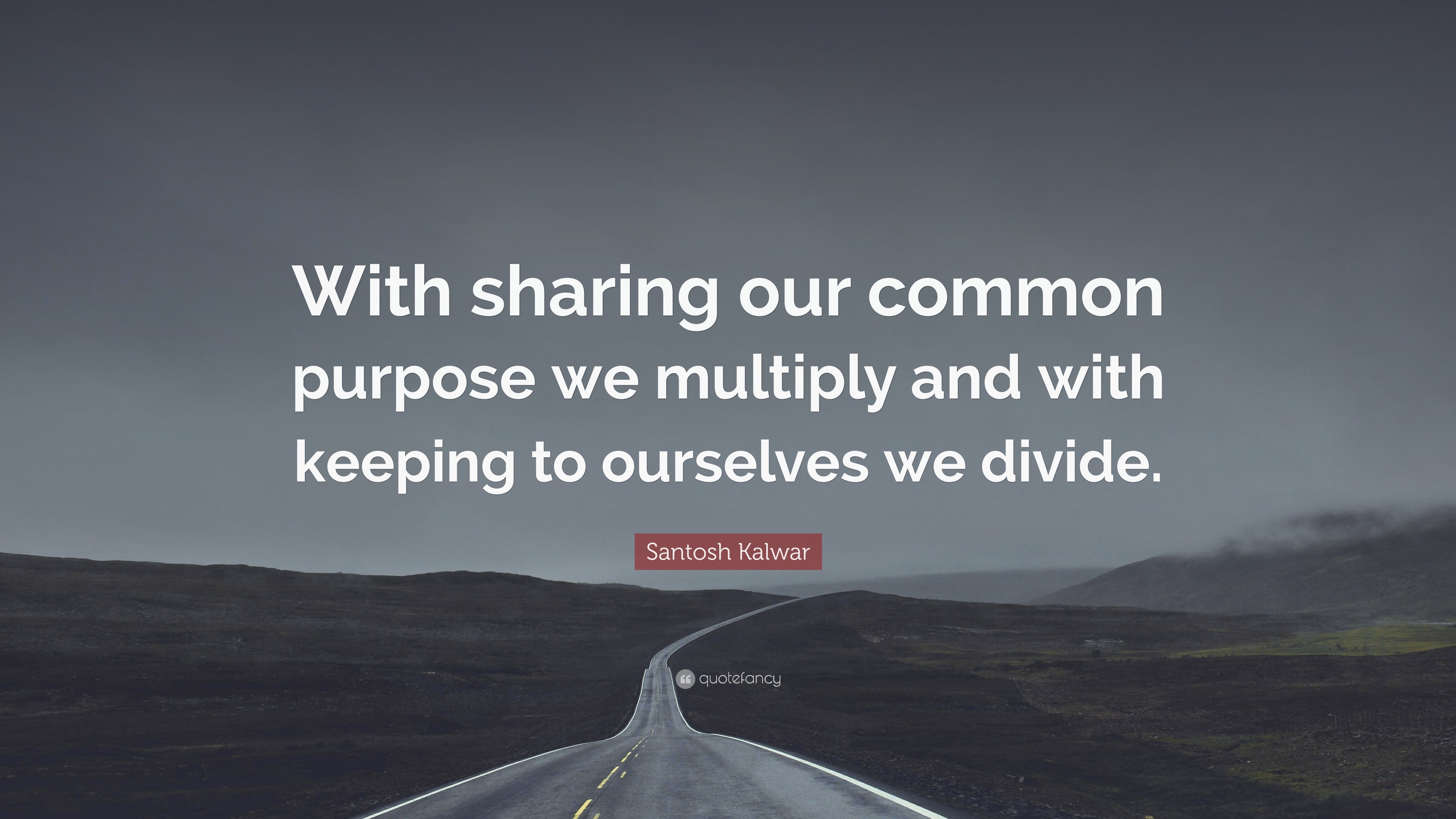 Santosh Kalwar Quote: “With sharing our common purpose we multiply and ...