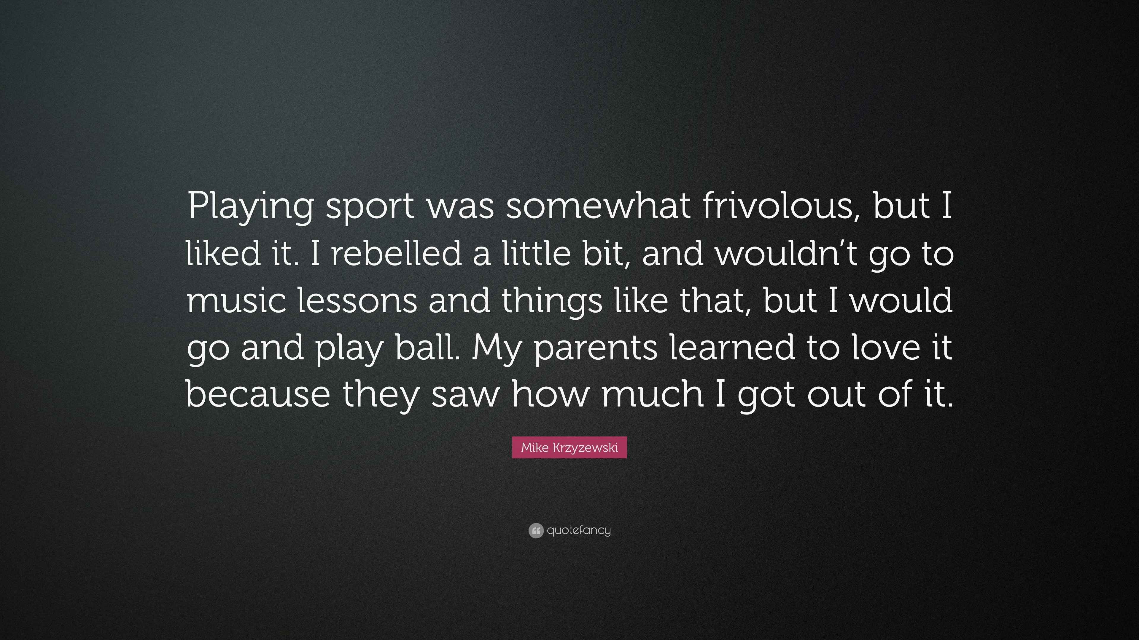 Mike Krzyzewski Quote: “Playing sport was somewhat frivolous, but I ...