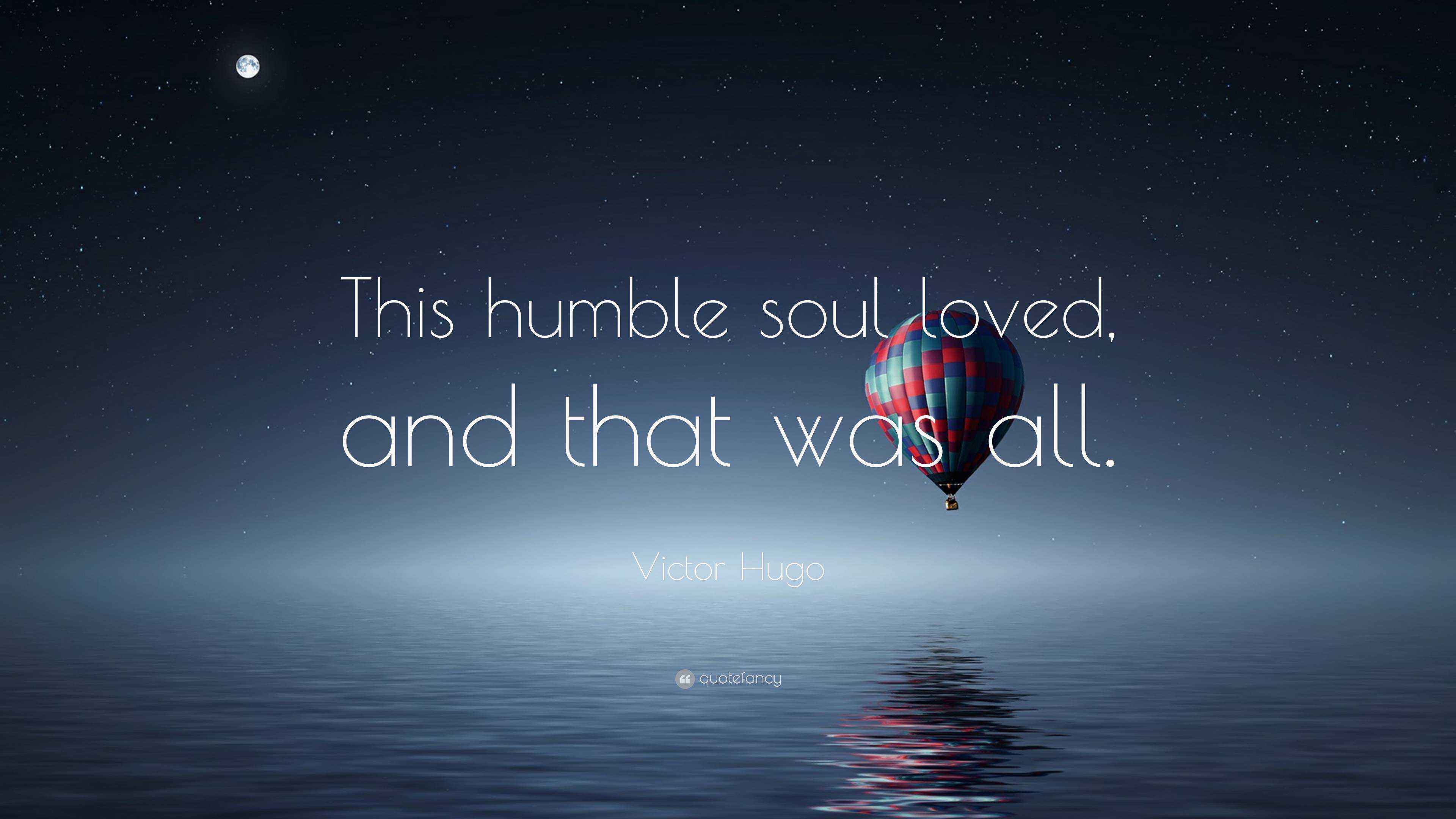 Victor Hugo Quote: “This humble soul loved, and that was all.”