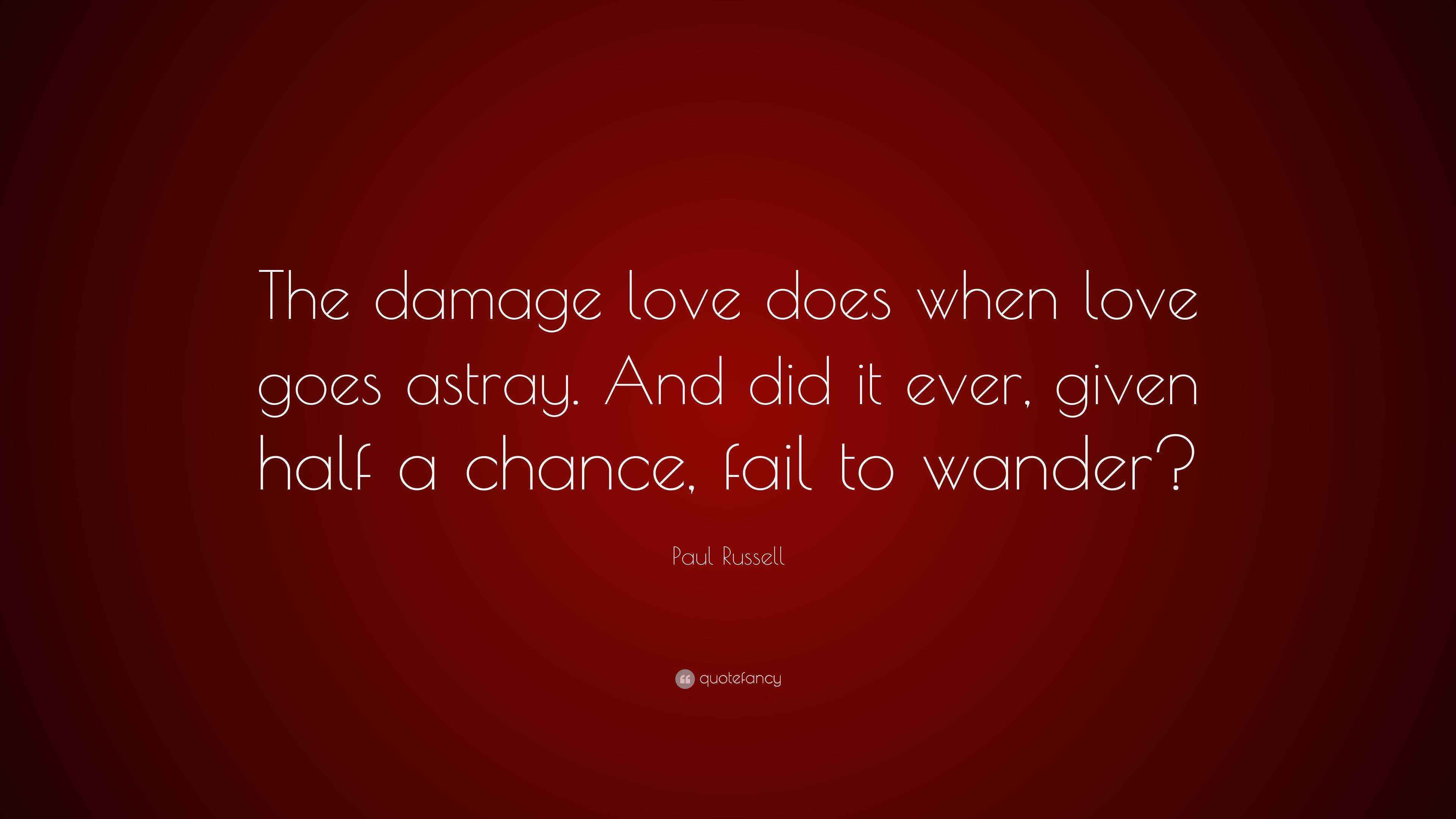 Paul Russell Quote: “The damage love does when love goes astray. And ...