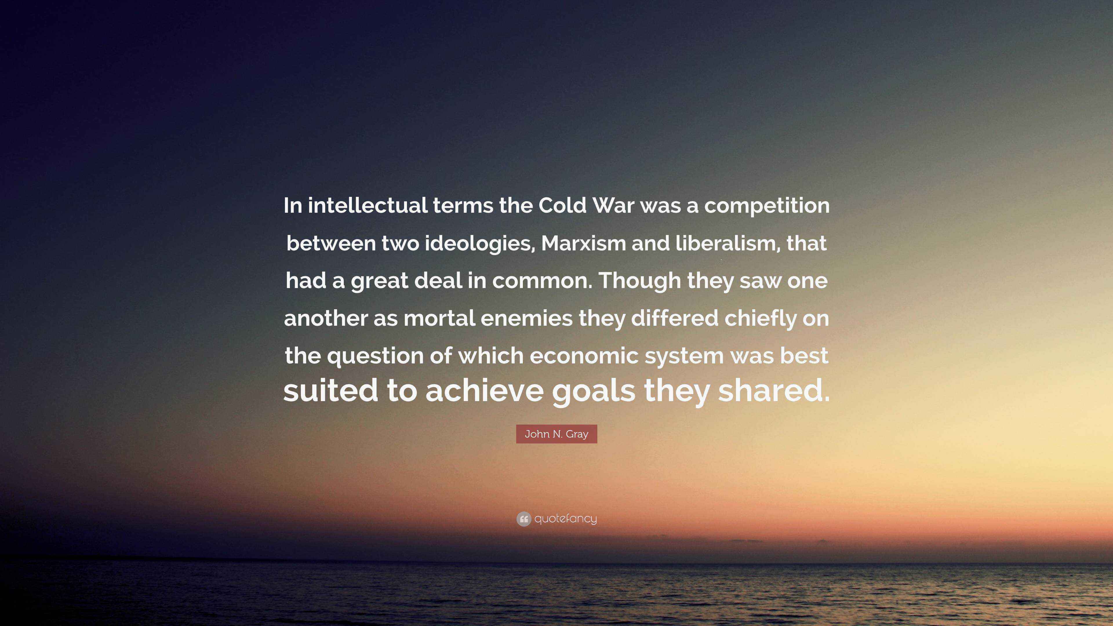 John N. Gray Quote: “In intellectual terms the Cold War was a ...