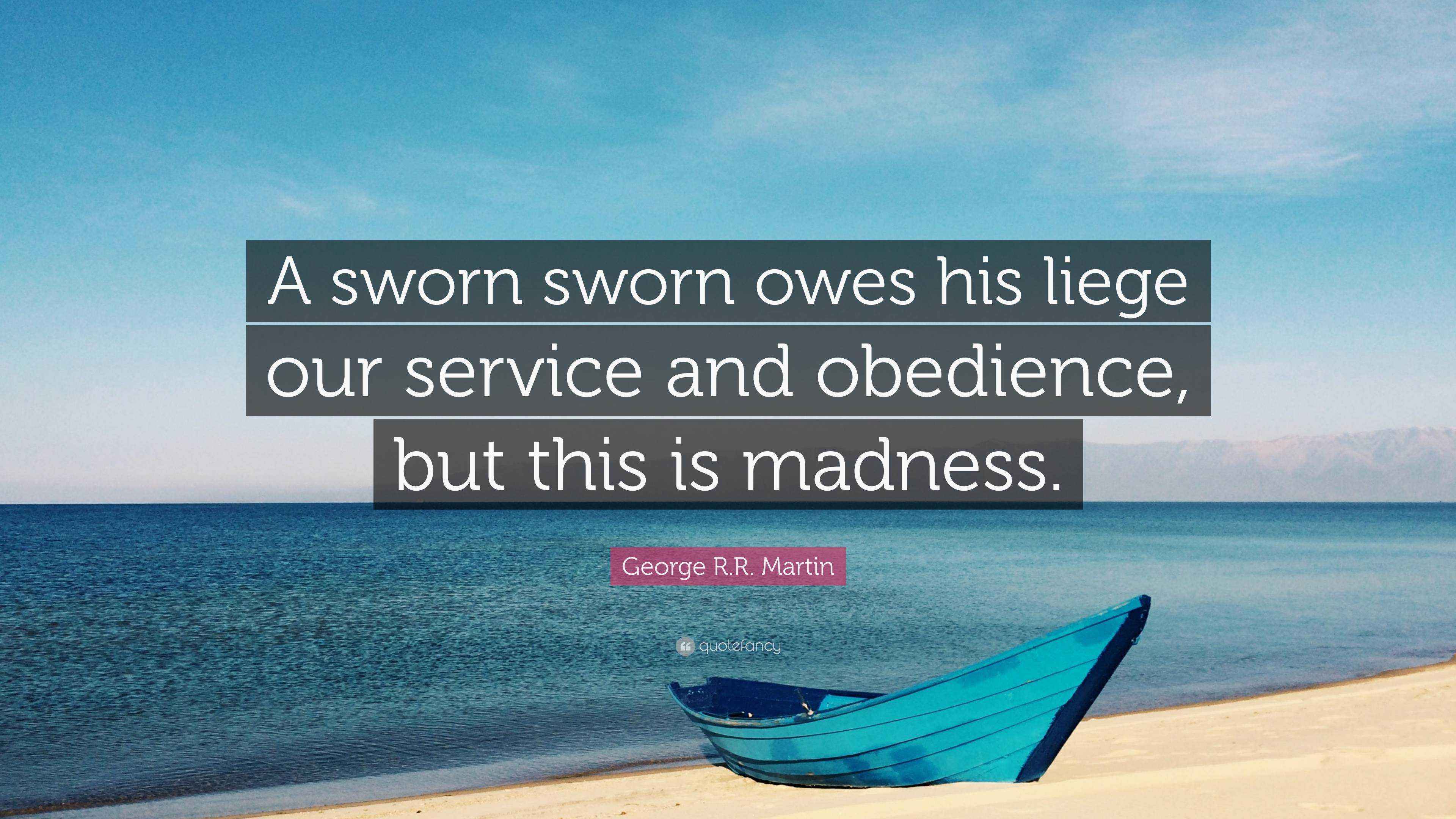 George R.R. Martin Quote: “A sworn sworn owes his liege our service and ...