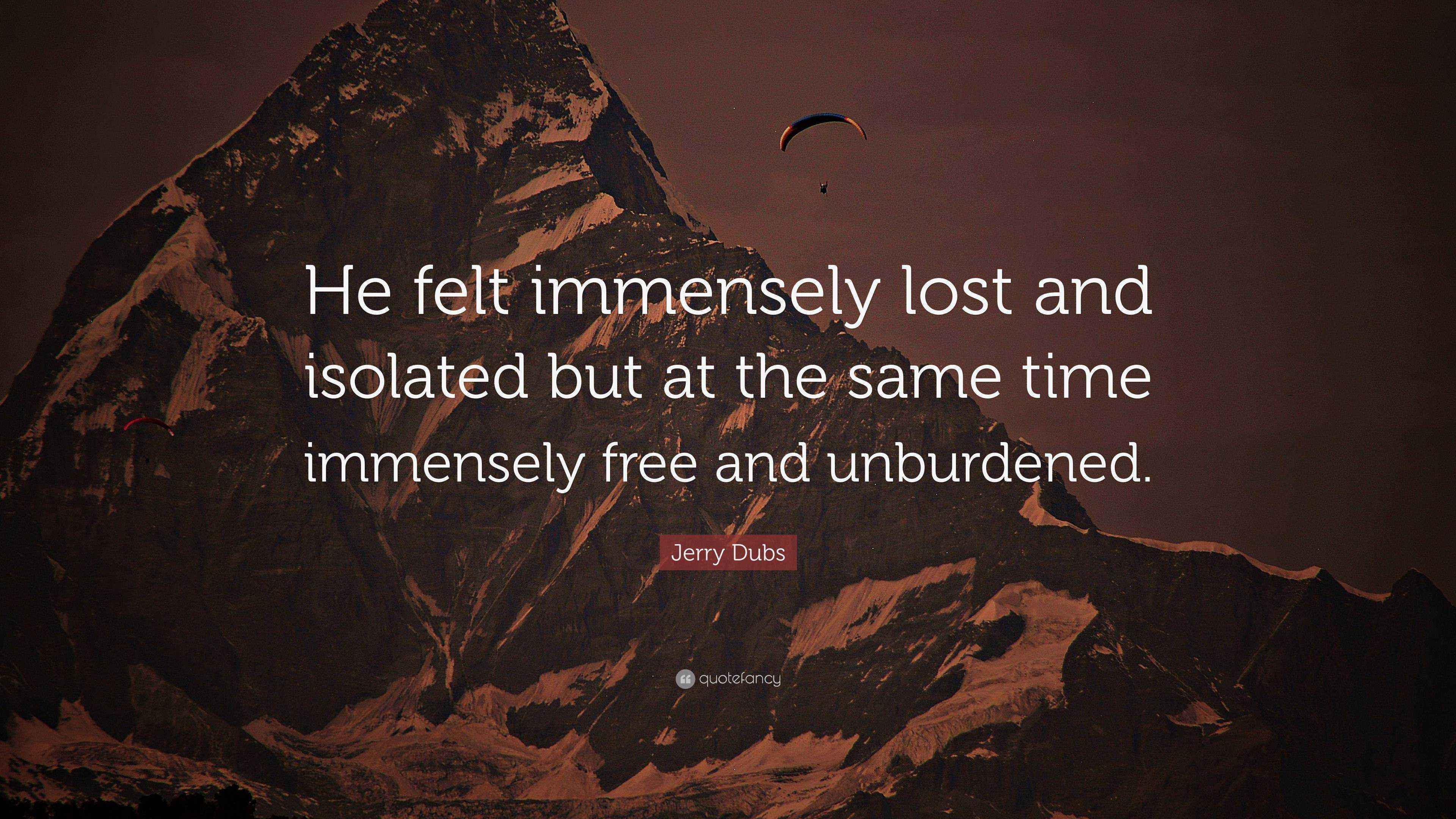 Jerry Dubs Quote: “He felt immensely lost and isolated but at the same ...