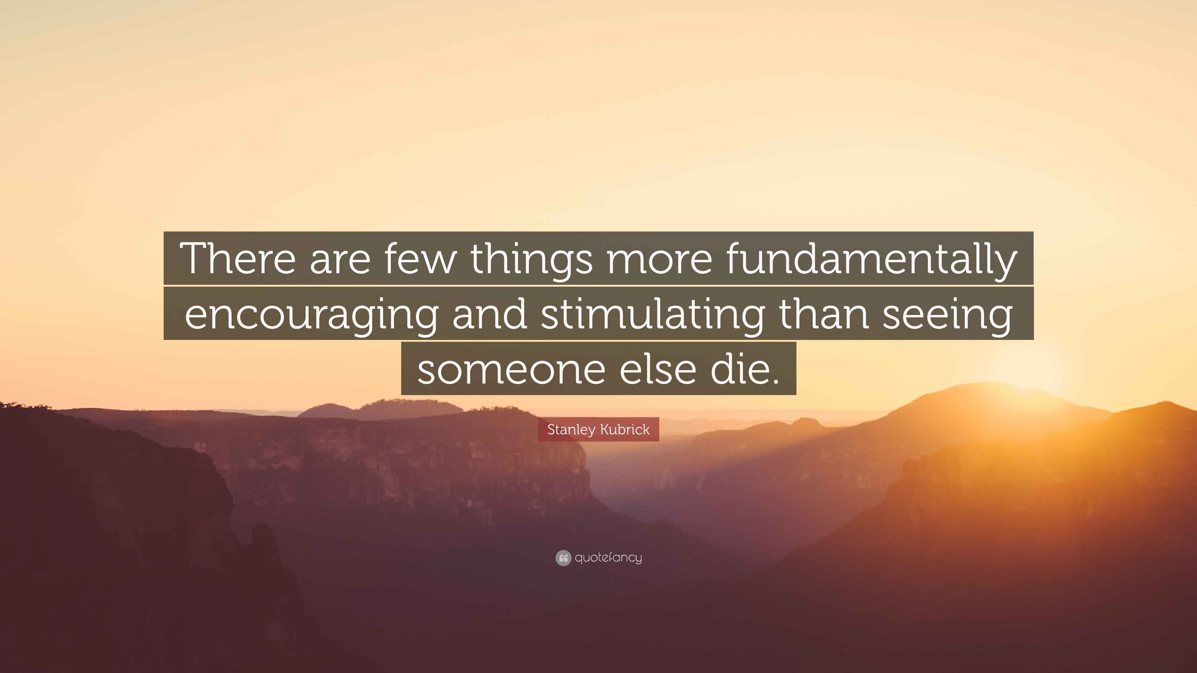 Stanley Kubrick Quote: “There are few things more fundamentally ...