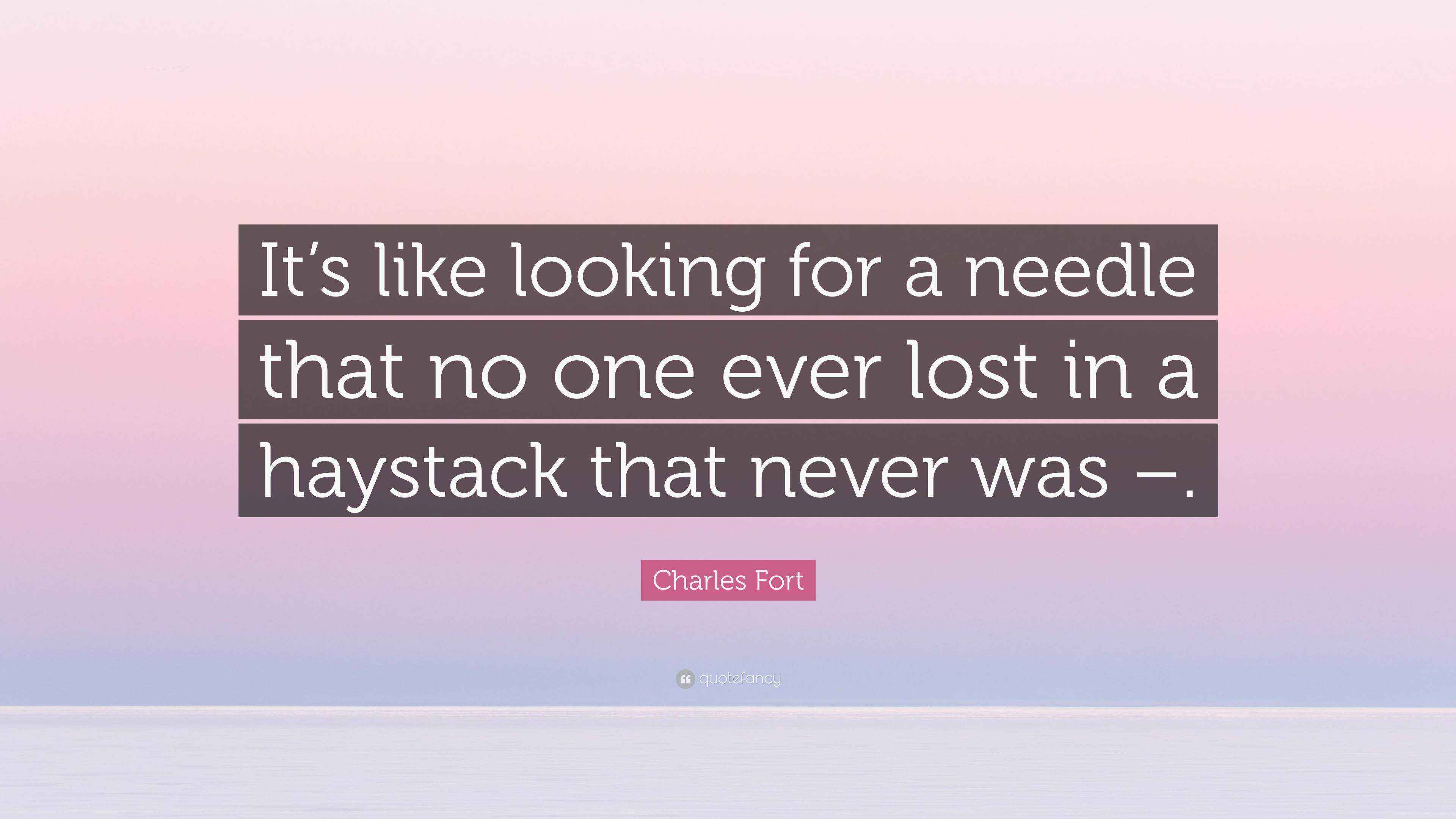 Charles Fort Quote: “It’s like looking for a needle that no one ever ...