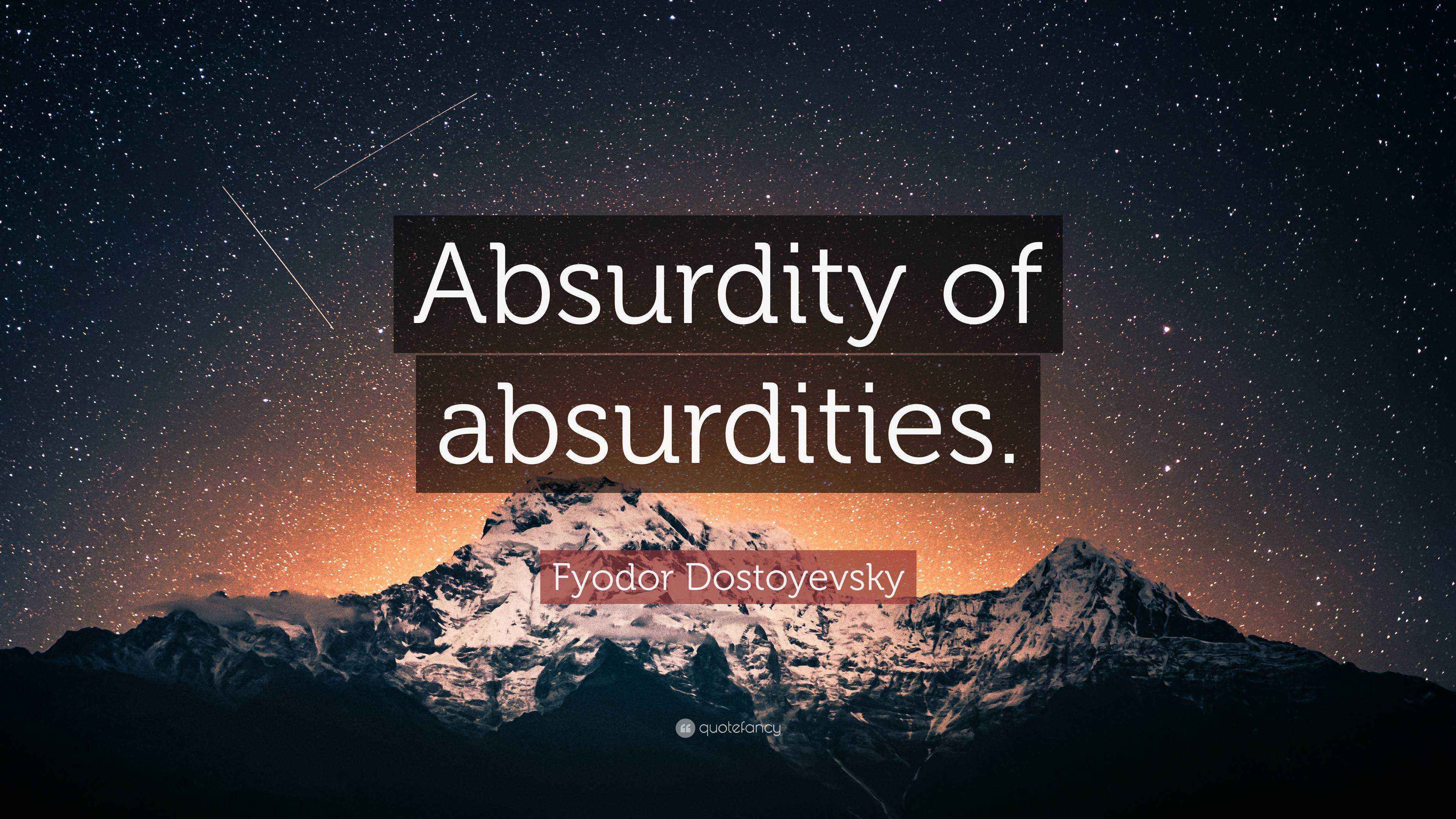 Fyodor Dostoyevsky Quote: “Absurdity of absurdities.”