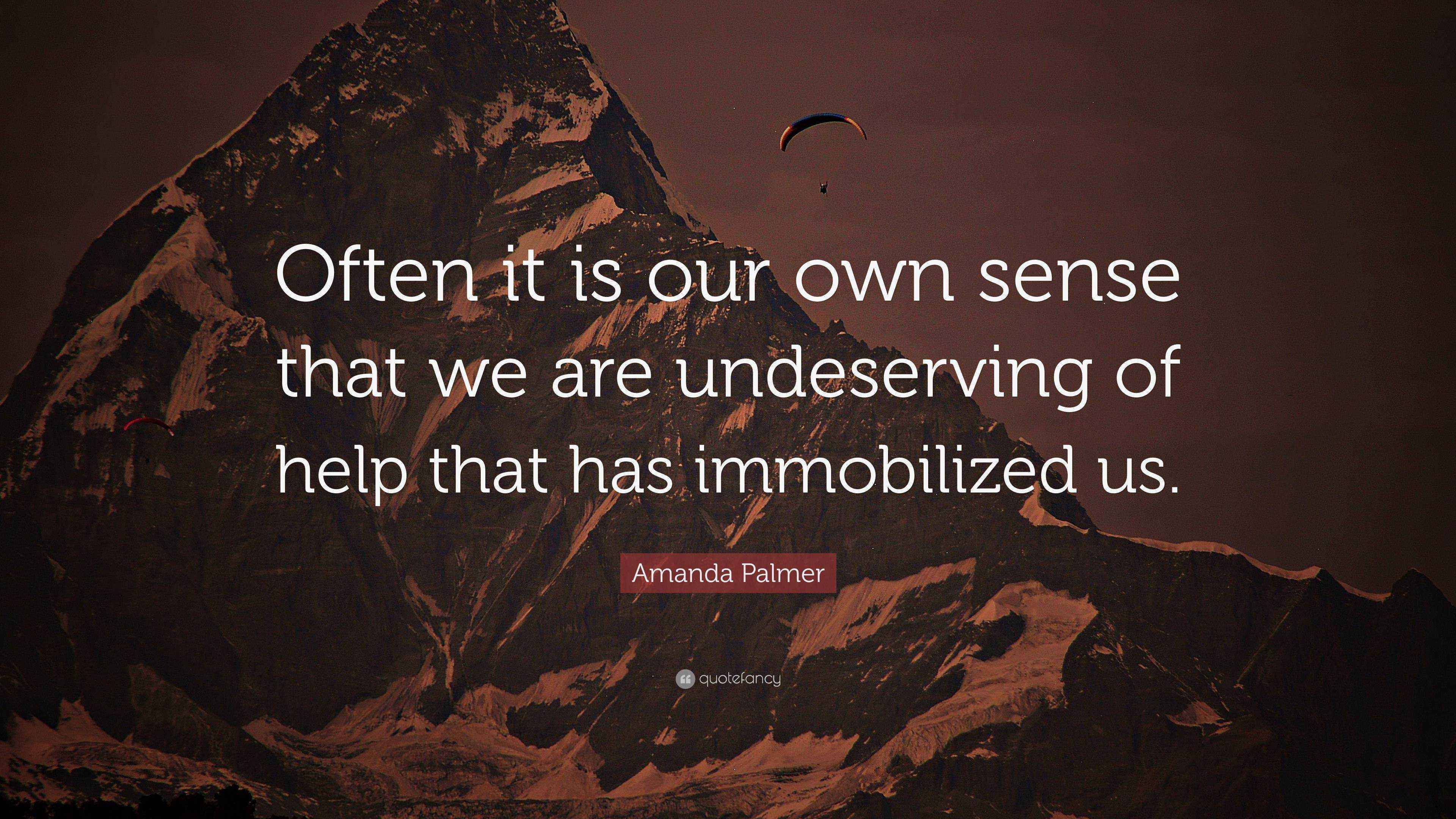 Amanda Palmer Quote: “Often it is our own sense that we are undeserving ...