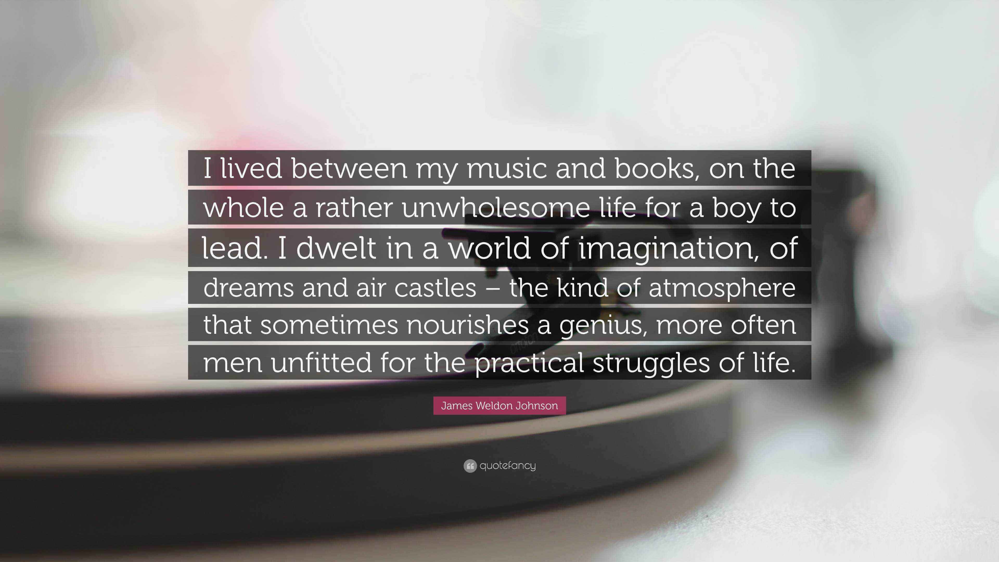 James Weldon Johnson Quote: “I lived between my music and books, on the ...