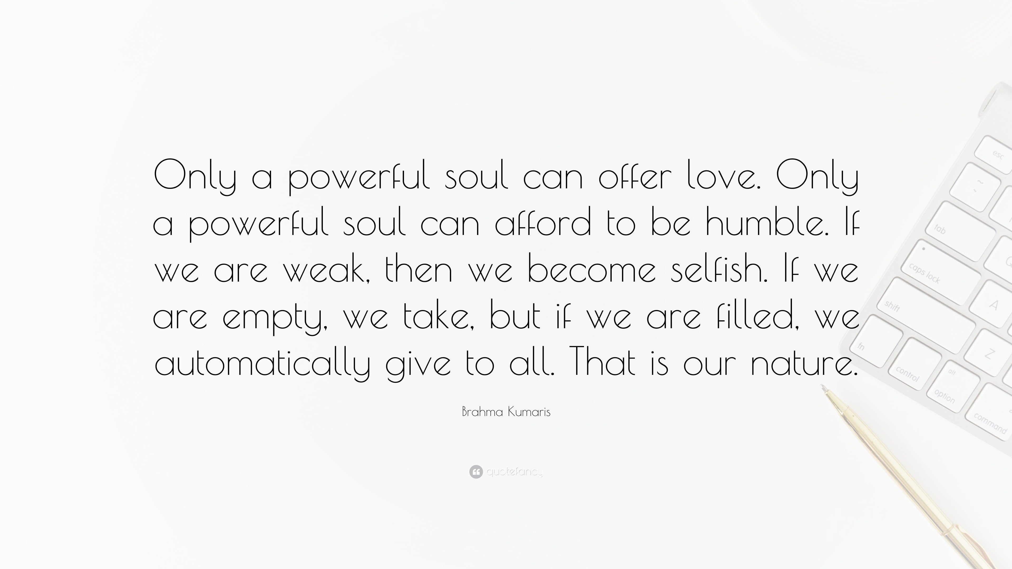 Brahma Kumaris Quote: “Only a powerful soul can offer love. Only a ...