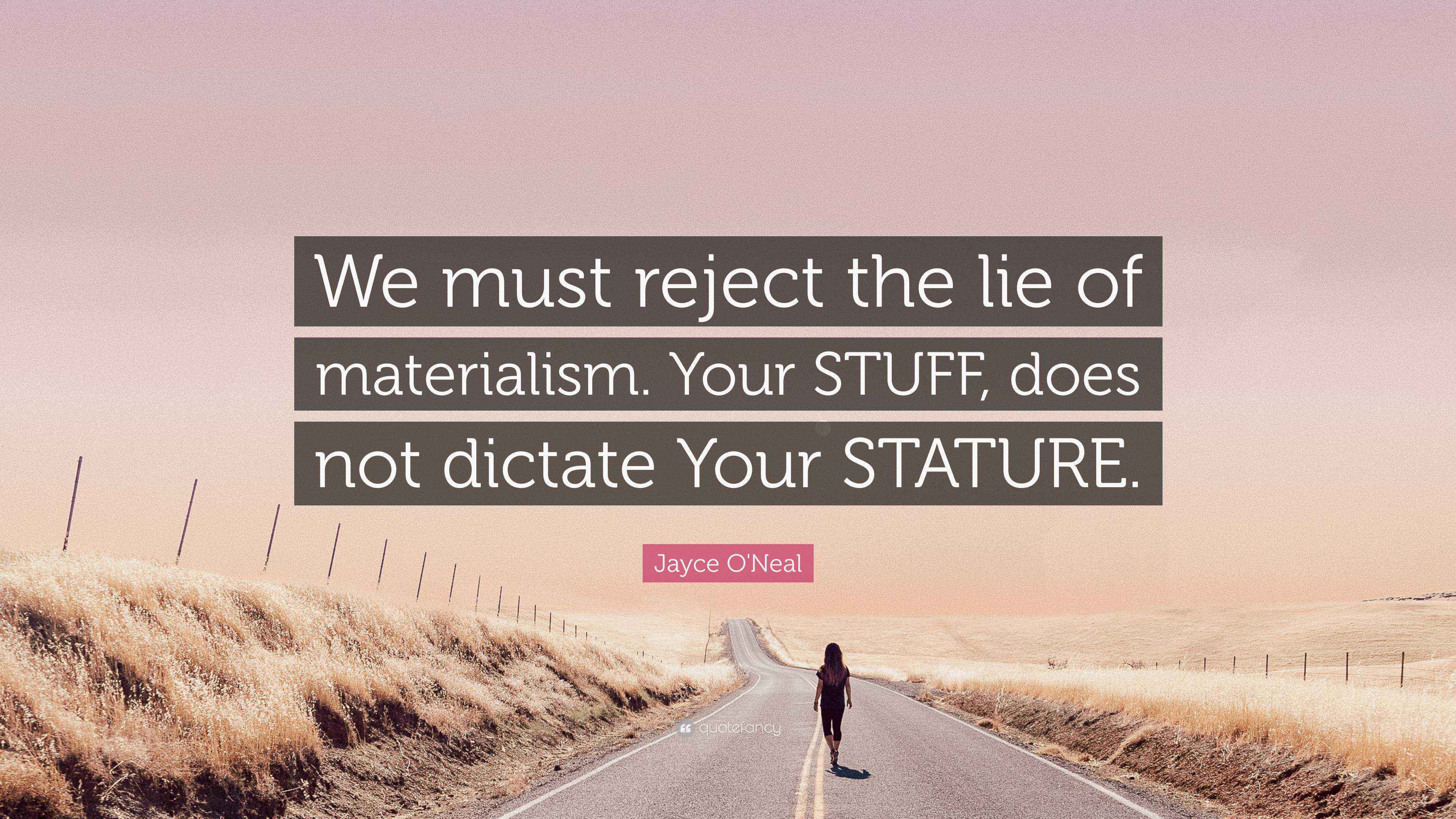 Jayce O'Neal Quote: “We must reject the lie of materialism. Your STUFF ...