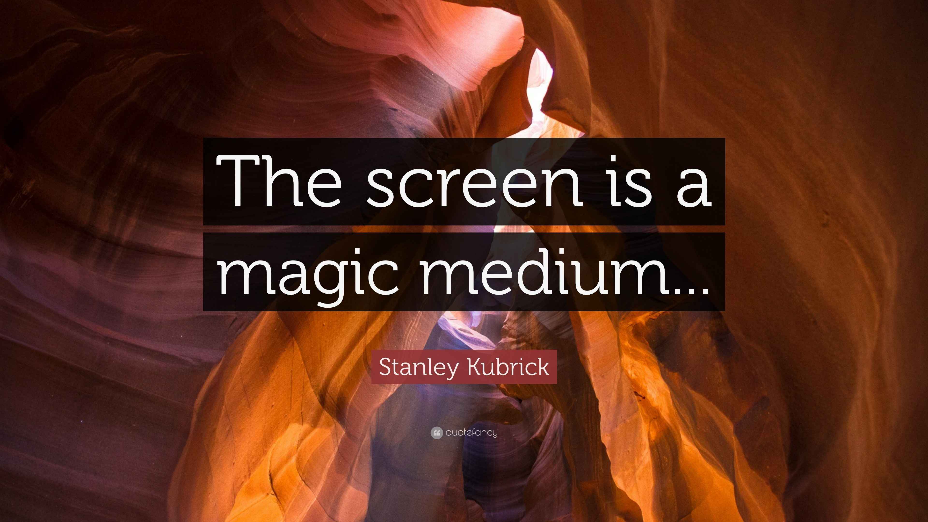 Stanley Kubrick Quote: “The screen is a magic medium...”