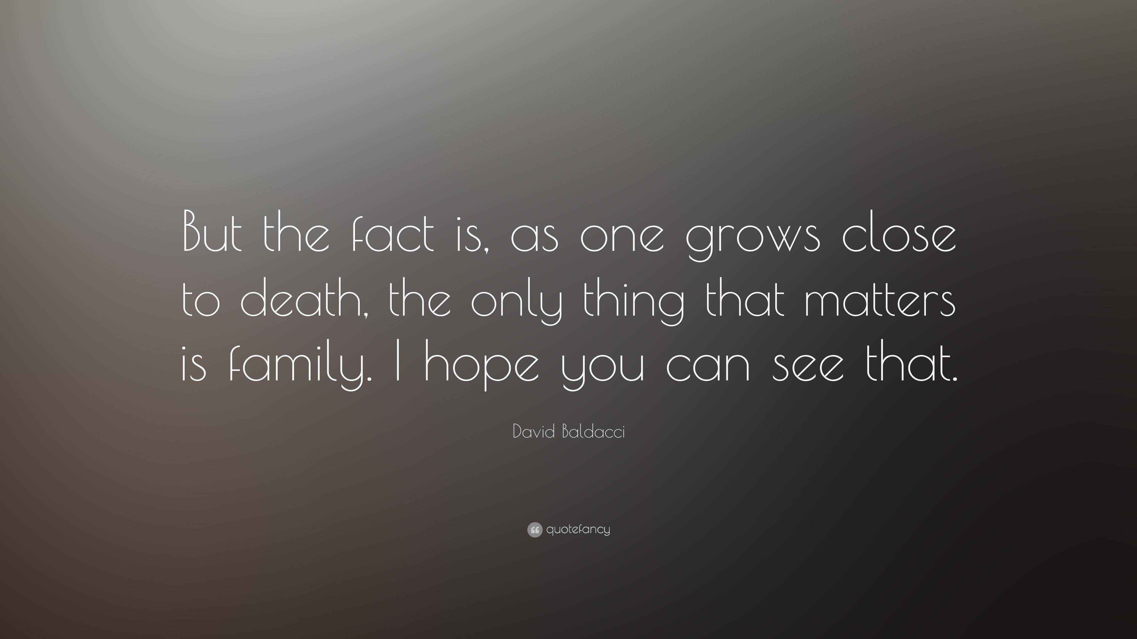 David Baldacci Quote: “But the fact is, as one grows close to death ...