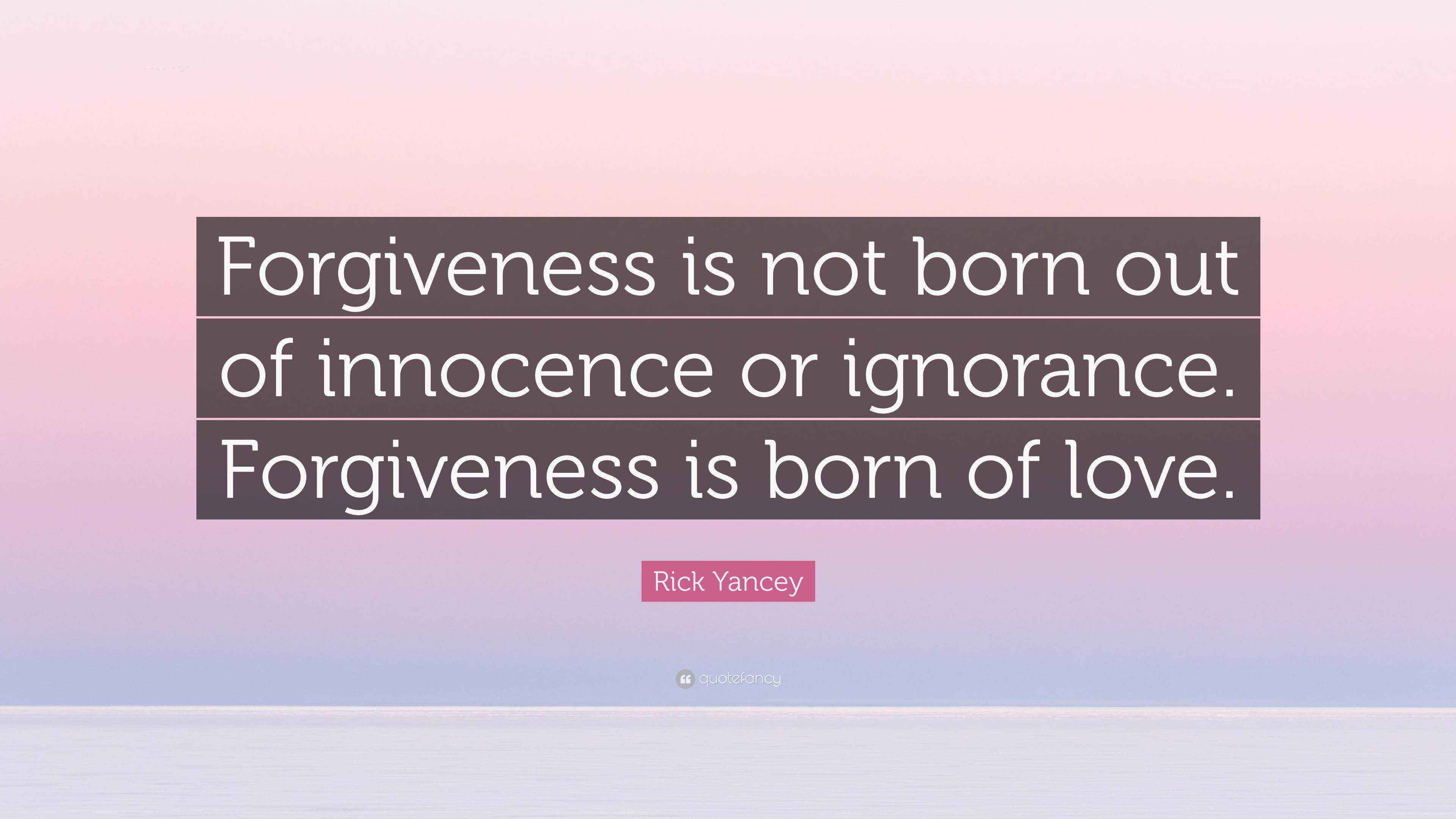 Rick Yancey Quote: “Forgiveness is not born out of innocence or ...