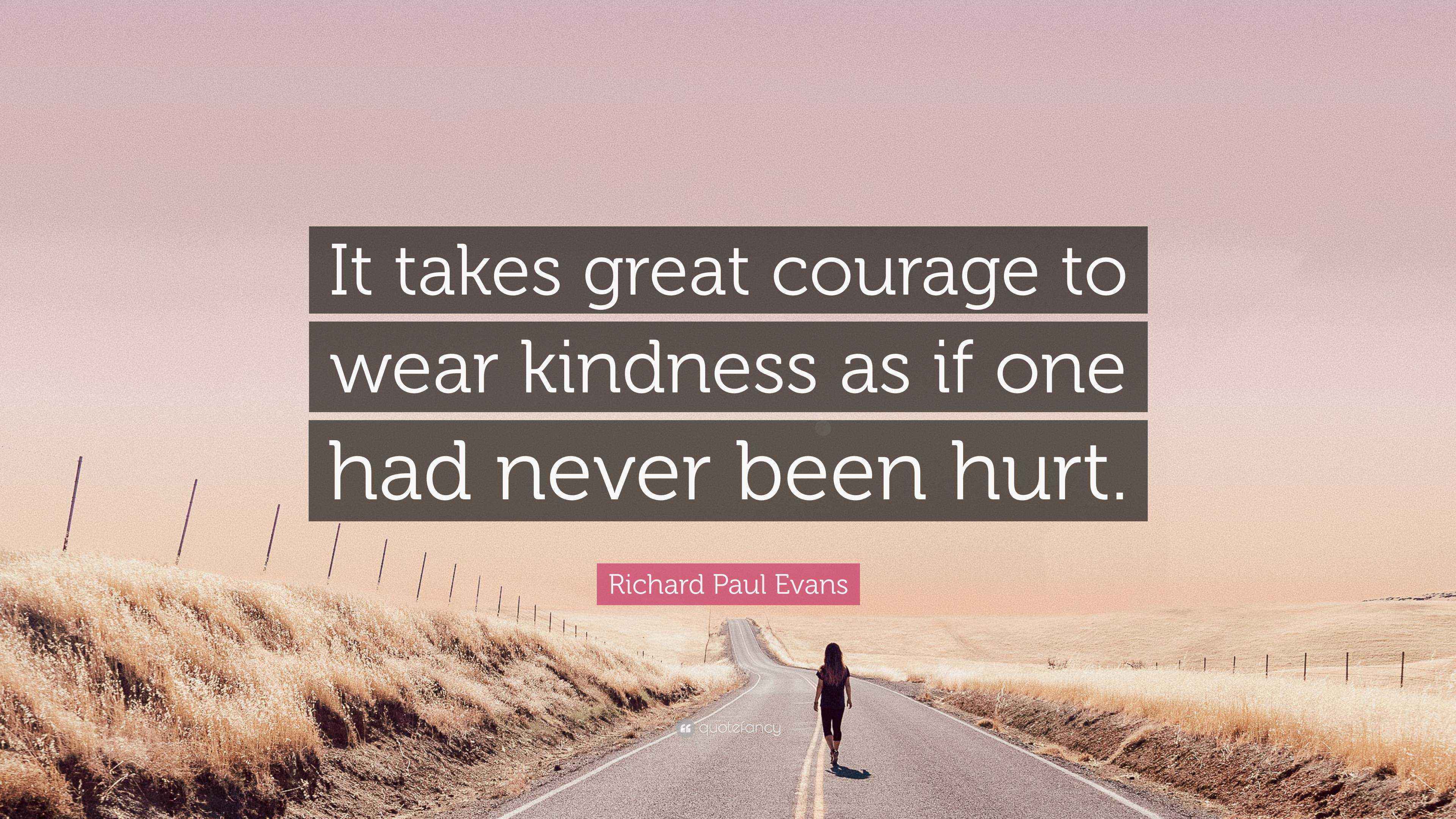 Richard Paul Evans Quote: “It takes great courage to wear kindness as ...