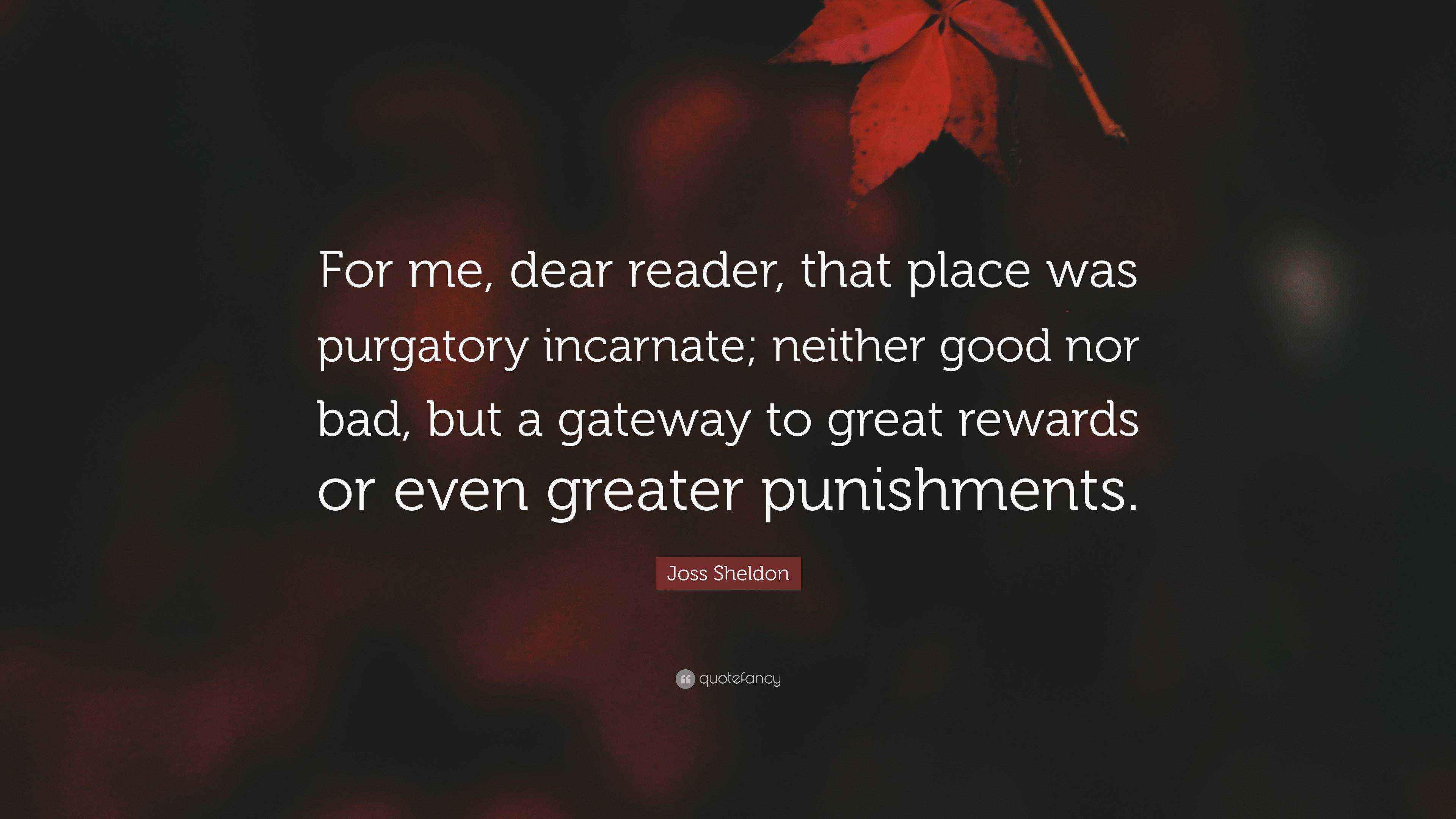 Joss Sheldon Quote: “For me, dear reader, that place was purgatory ...