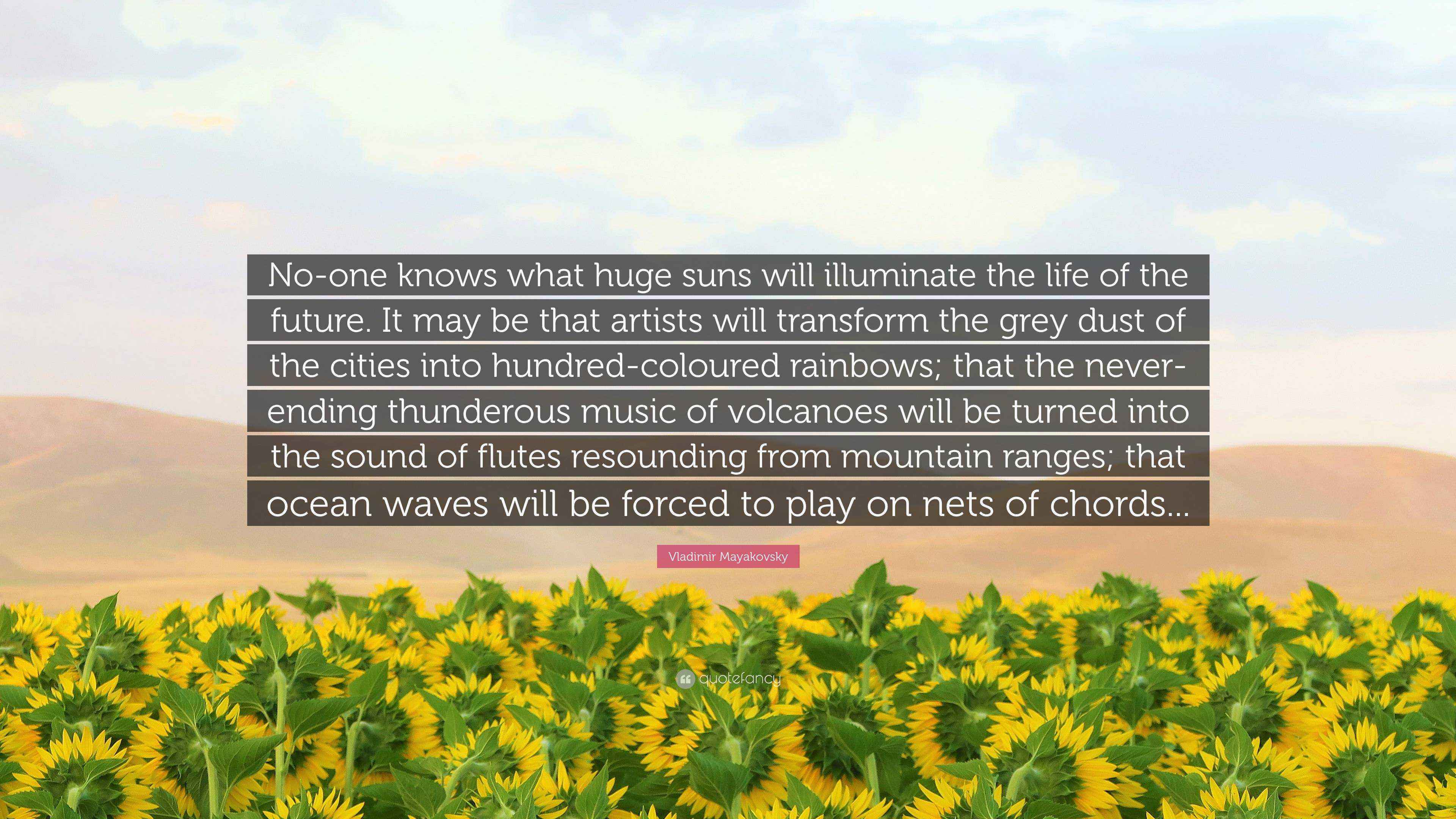 Vladimir Mayakovsky Quote: “No-one knows what huge suns will illuminate ...