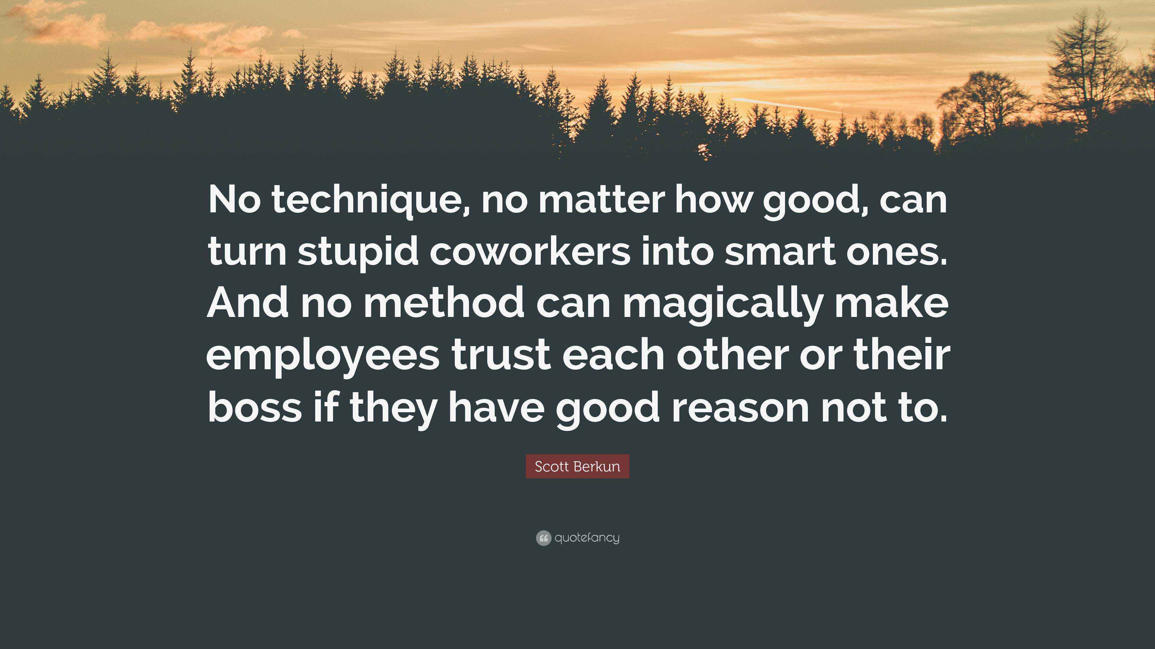 Scott Berkun Quote: “No technique, no matter how good, can turn stupid ...