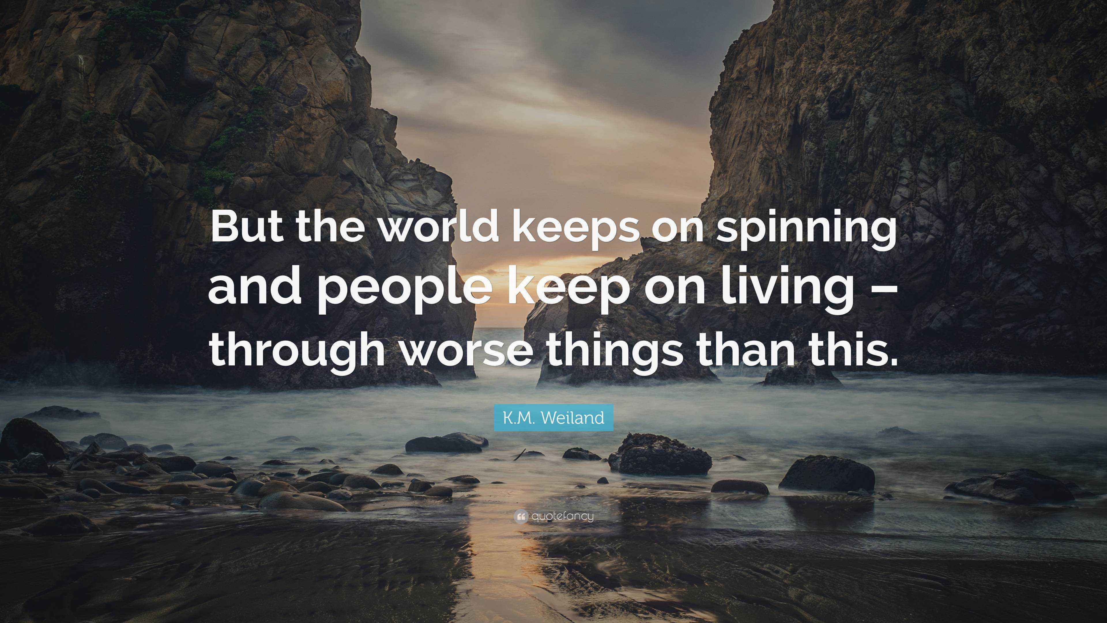 K.M. Weiland Quote: “But the world keeps on spinning and people keep on ...