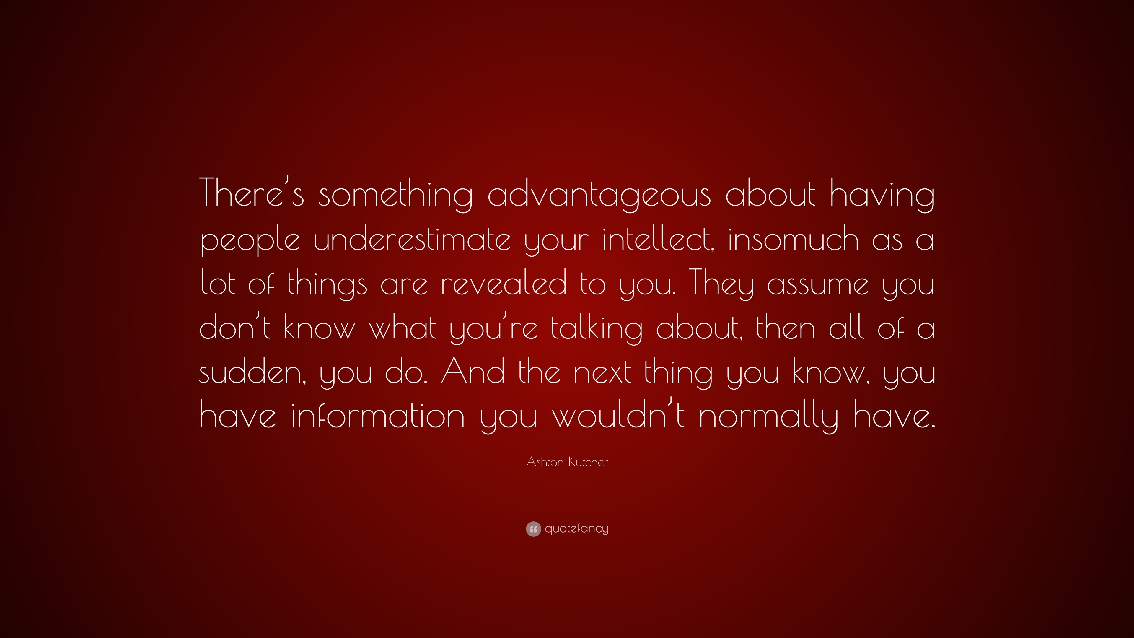 Ashton Kutcher Quote: “There’s something advantageous about having ...
