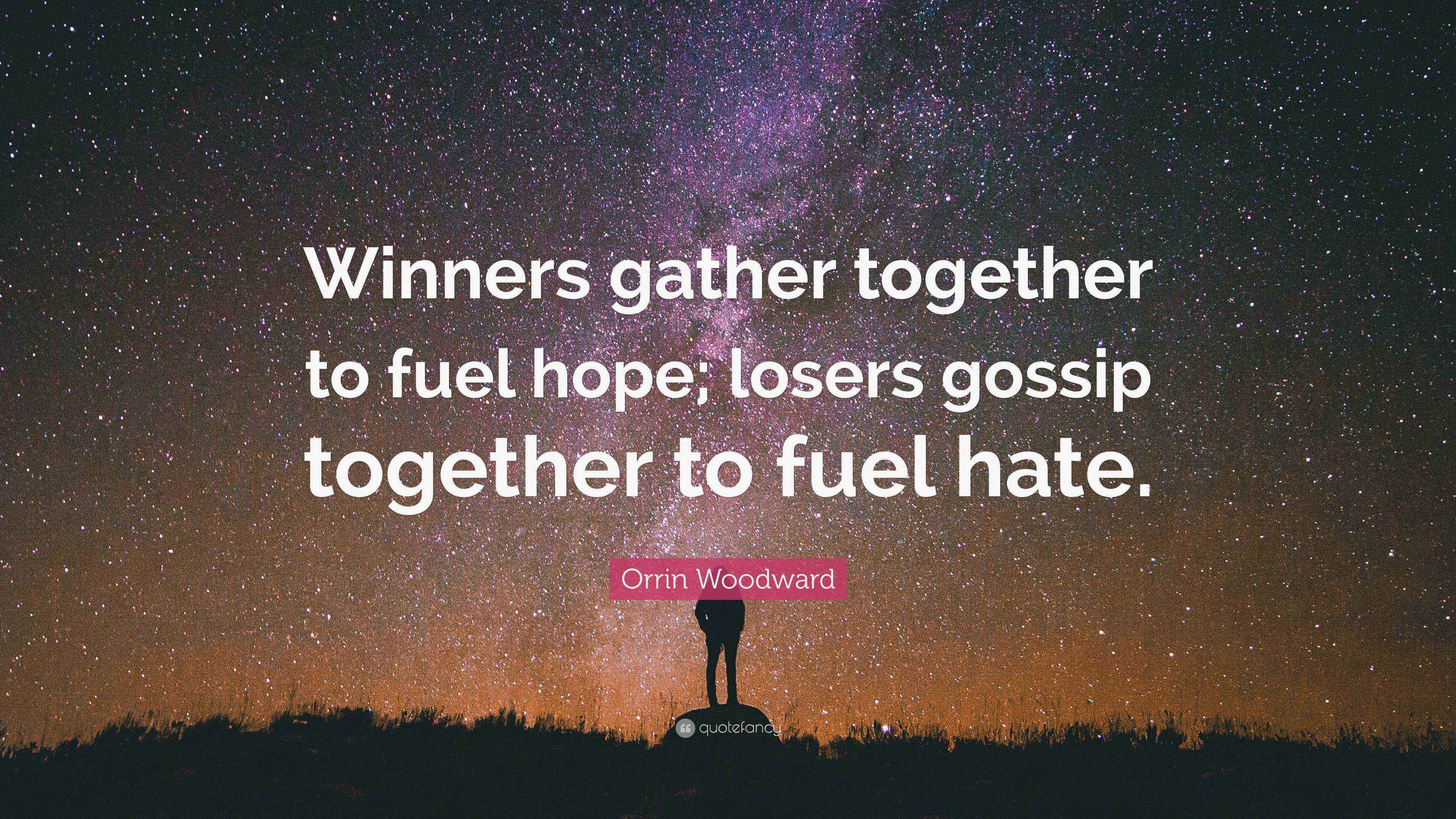 Orrin Woodward Quote: “Winners gather together to fuel hope; losers ...