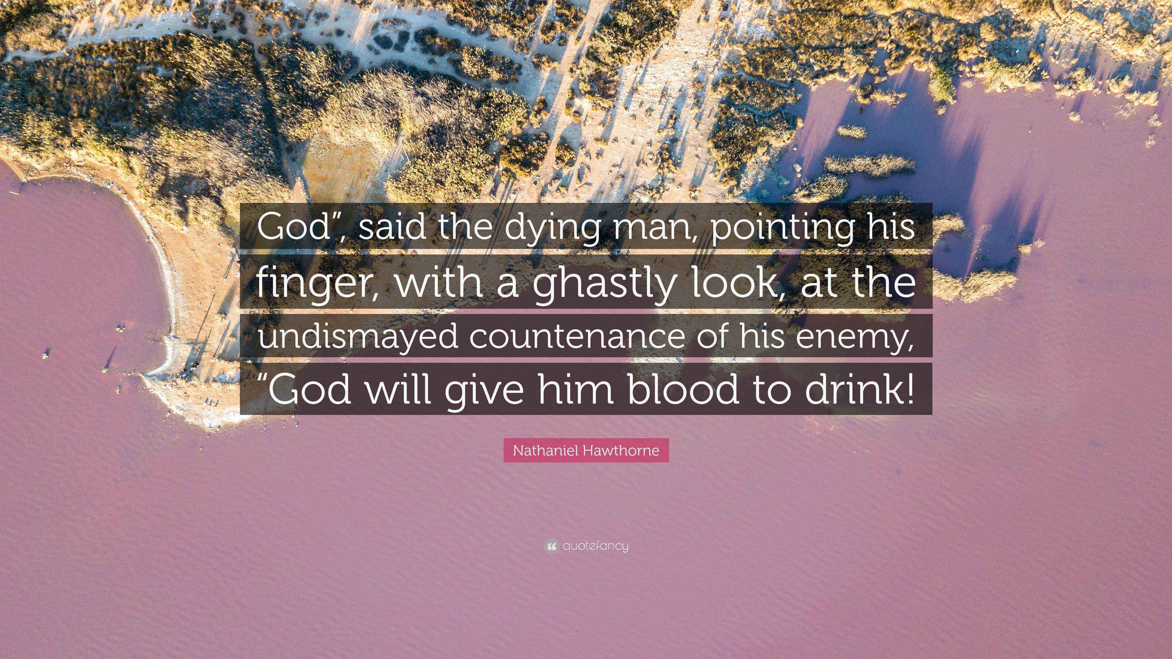 Nathaniel Hawthorne Quote: “God”, said the dying man, pointing his ...