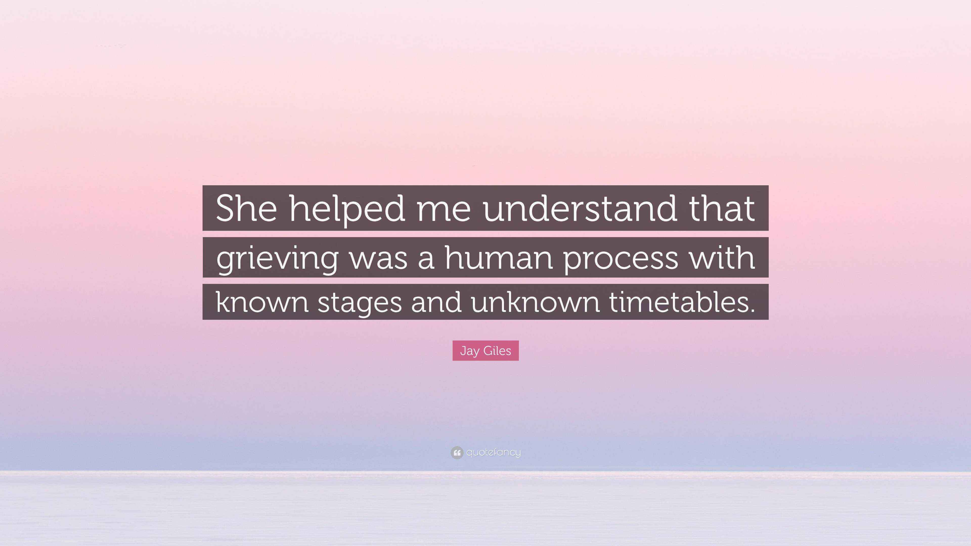 Jay Giles Quote: “She helped me understand that grieving was a human ...