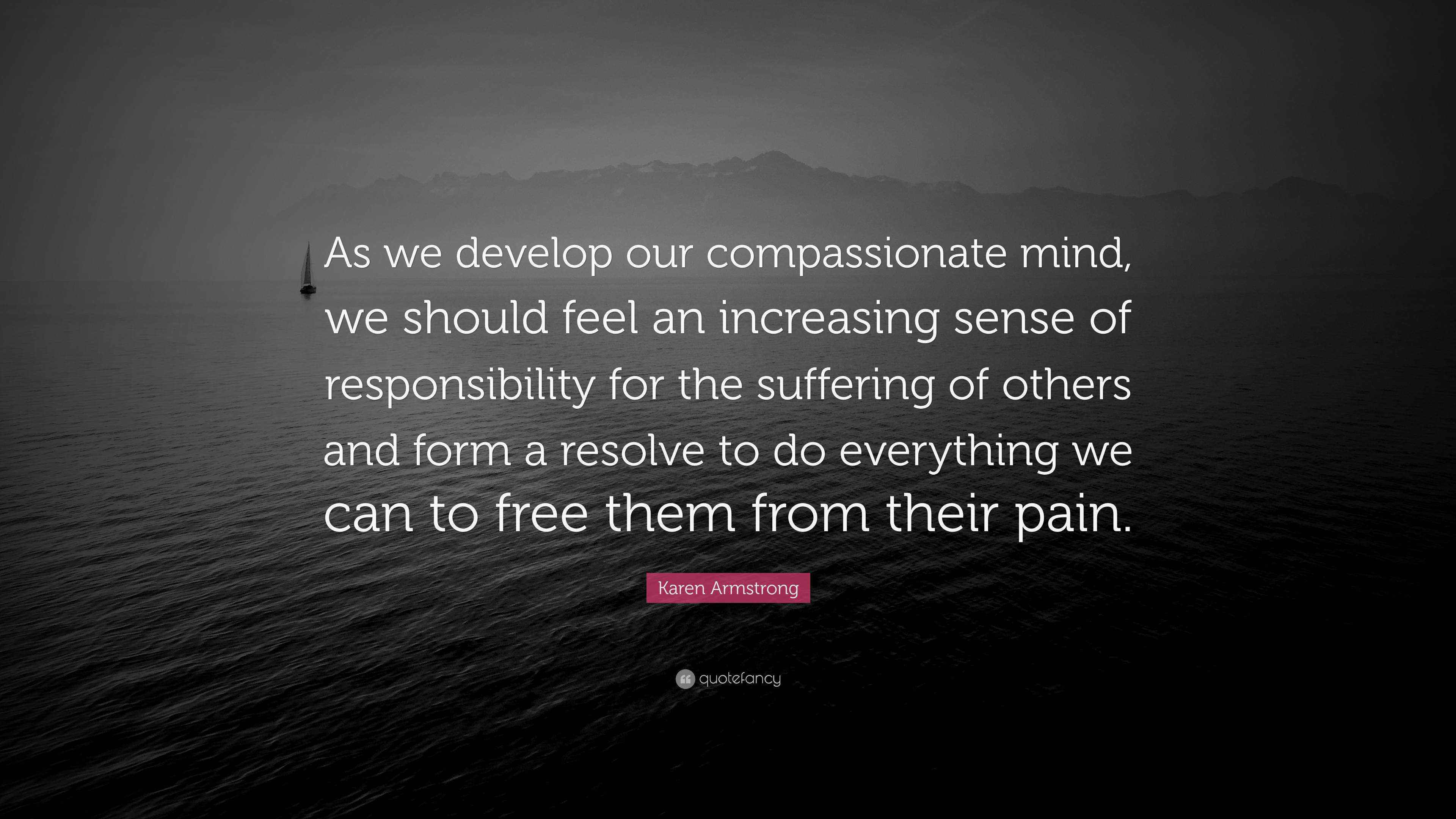 Karen Armstrong Quote: “As we develop our compassionate mind, we should ...