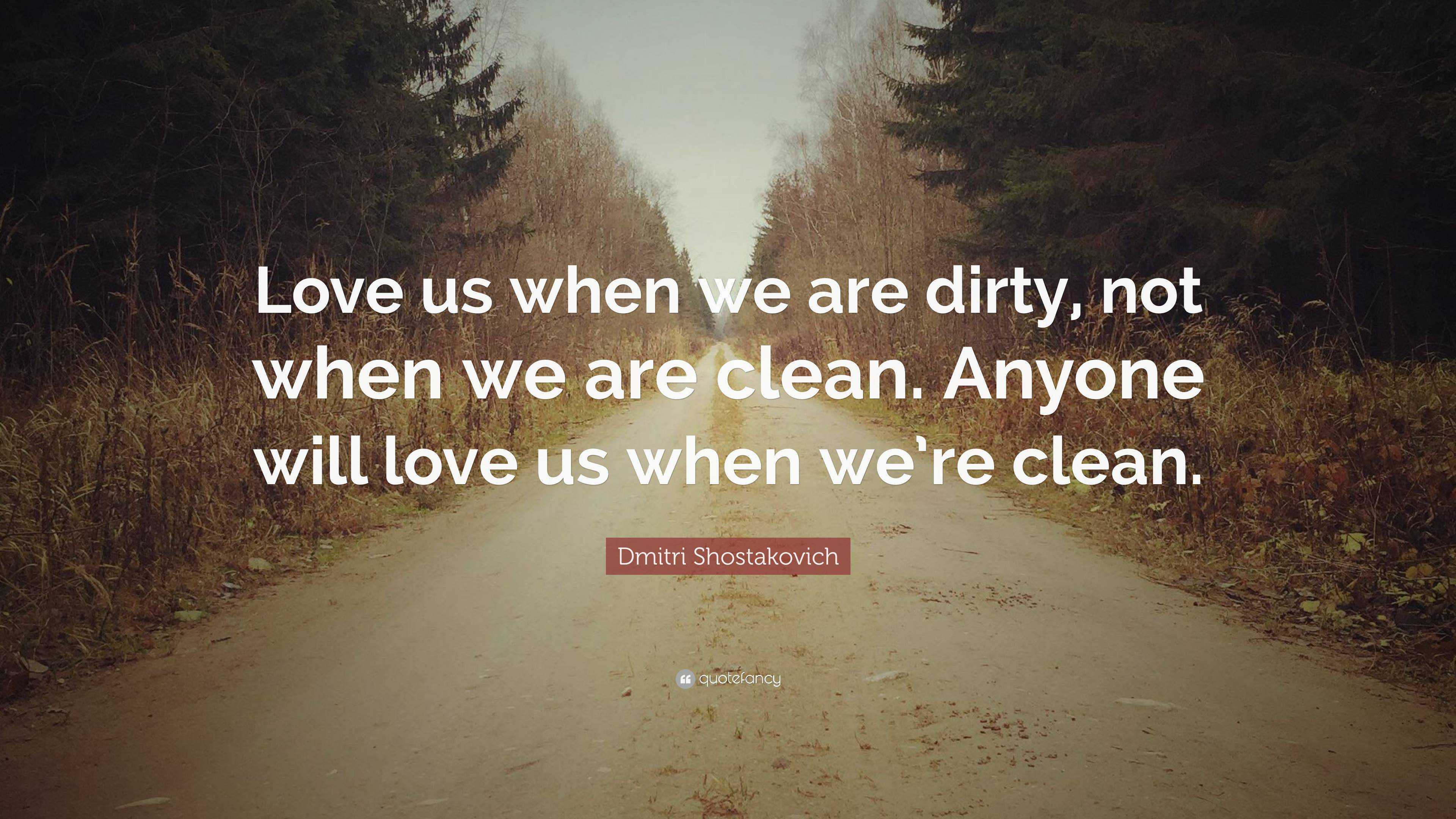 Dmitri Shostakovich Quote: “Love us when we are dirty, not when we are ...