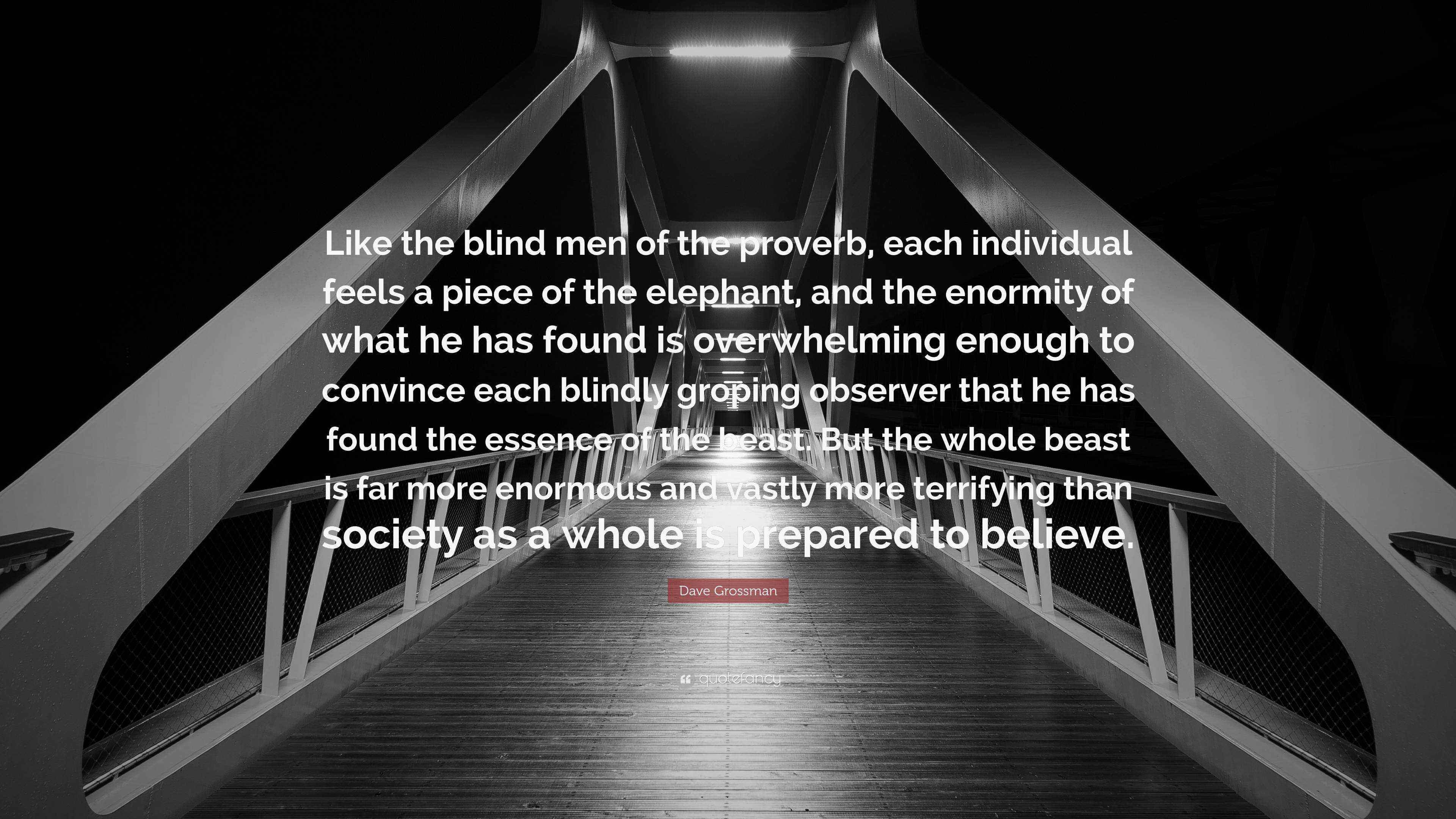 Dave Grossman Quote: “Like the blind men of the proverb, each ...