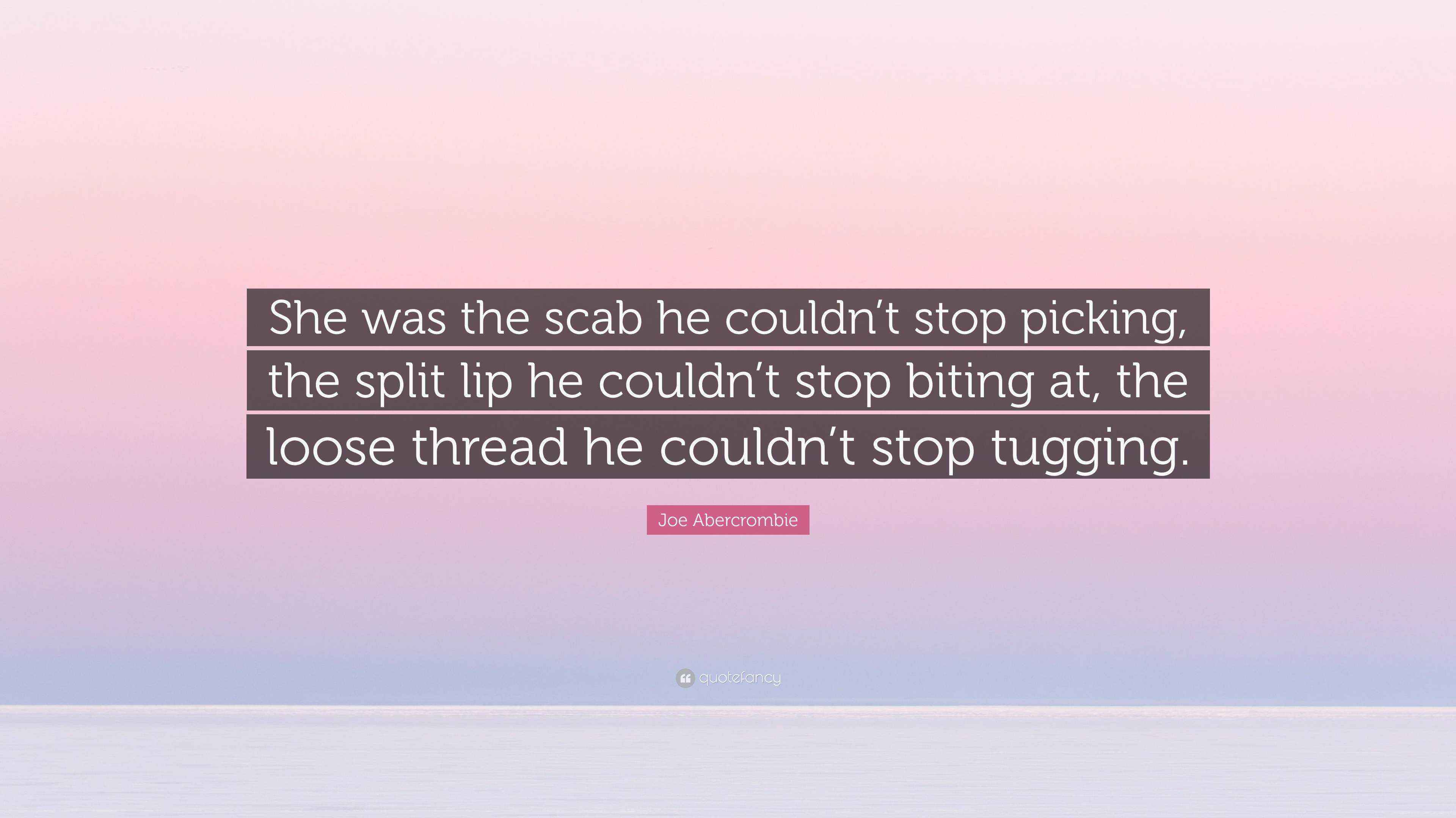 Joe Abercrombie Quote: “She was the scab he couldn’t stop picking, the ...