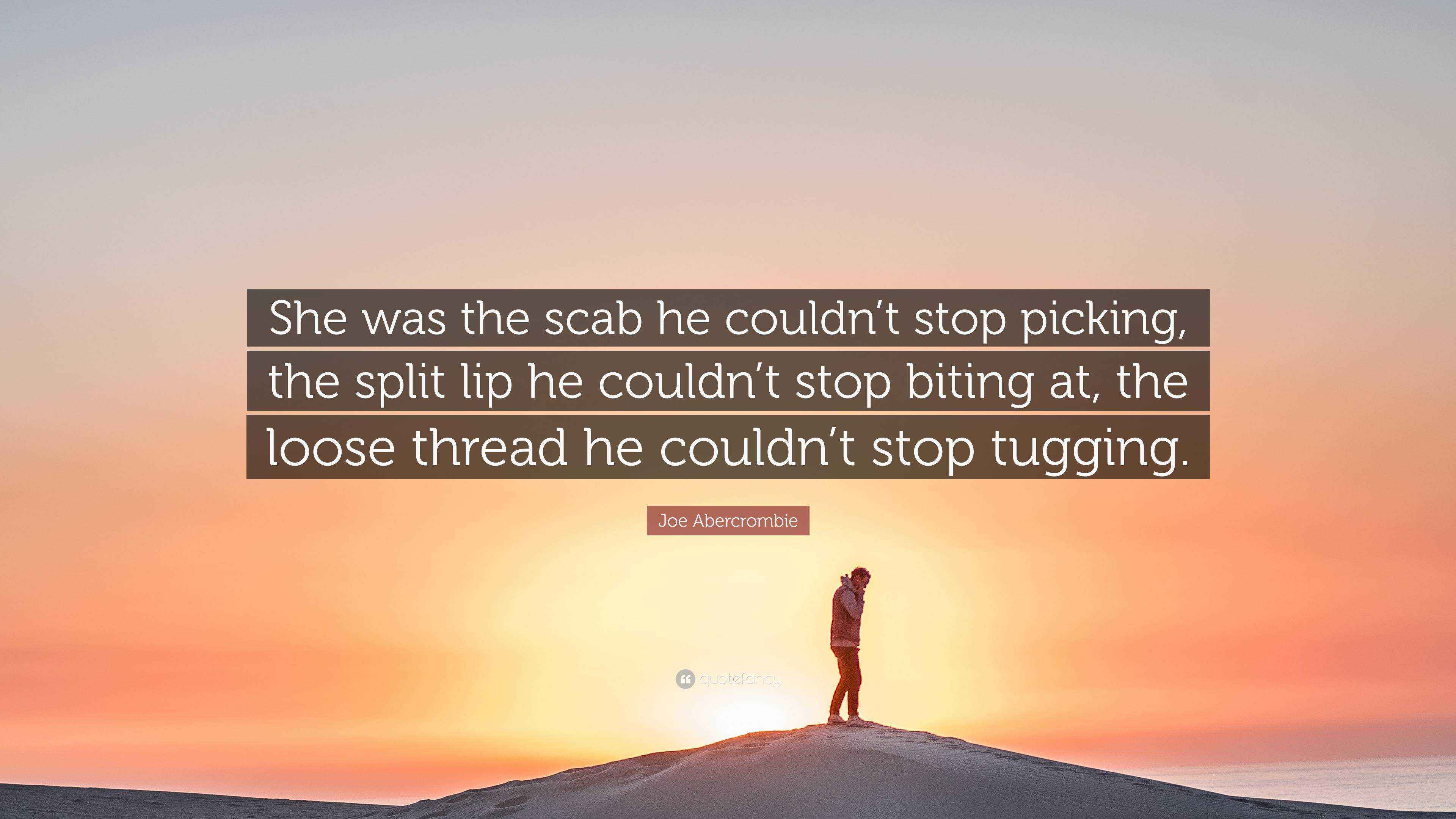 Joe Abercrombie Quote: “She was the scab he couldn’t stop picking, the ...