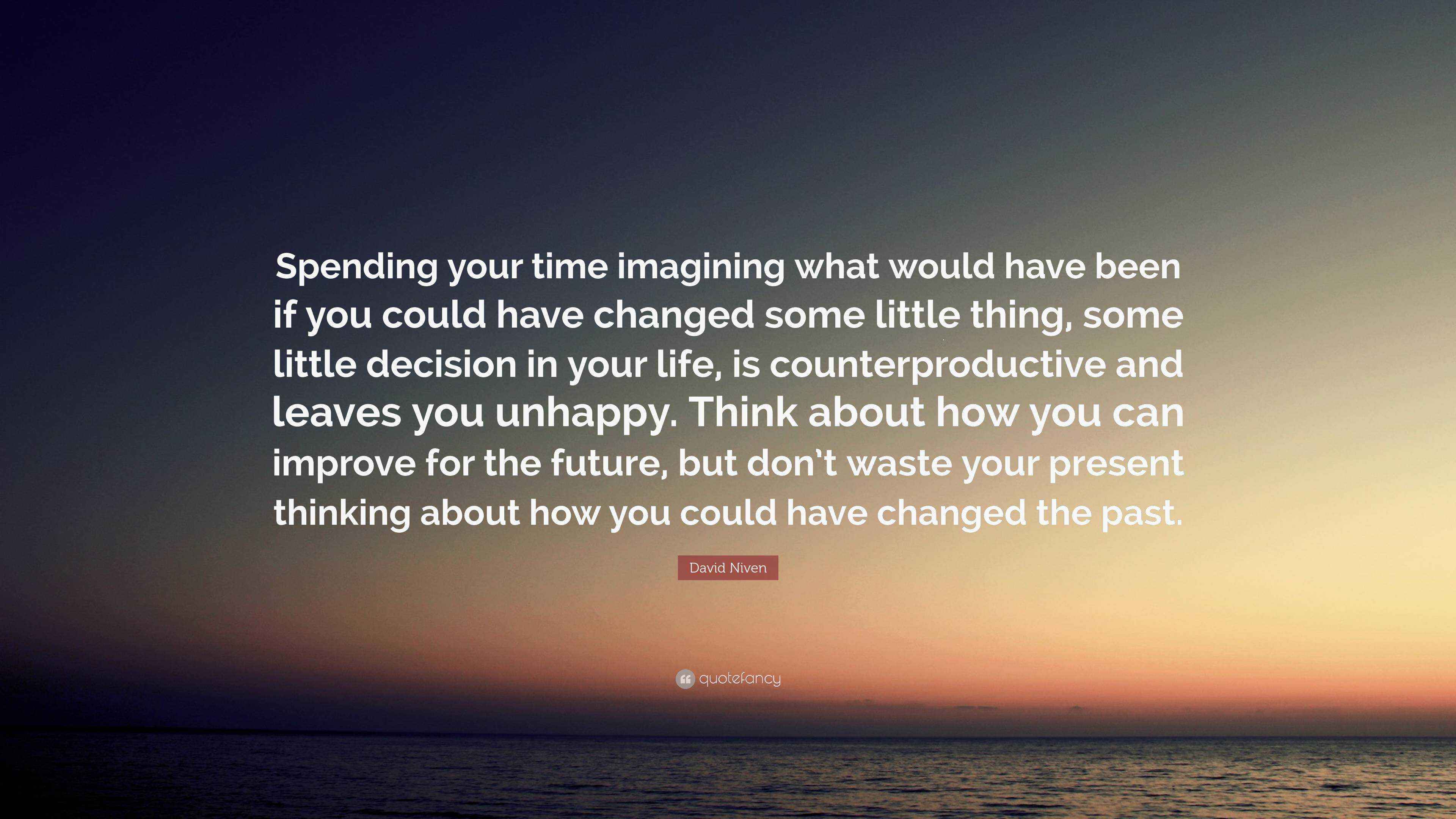 David Niven Quote: “Spending your time imagining what would have been ...