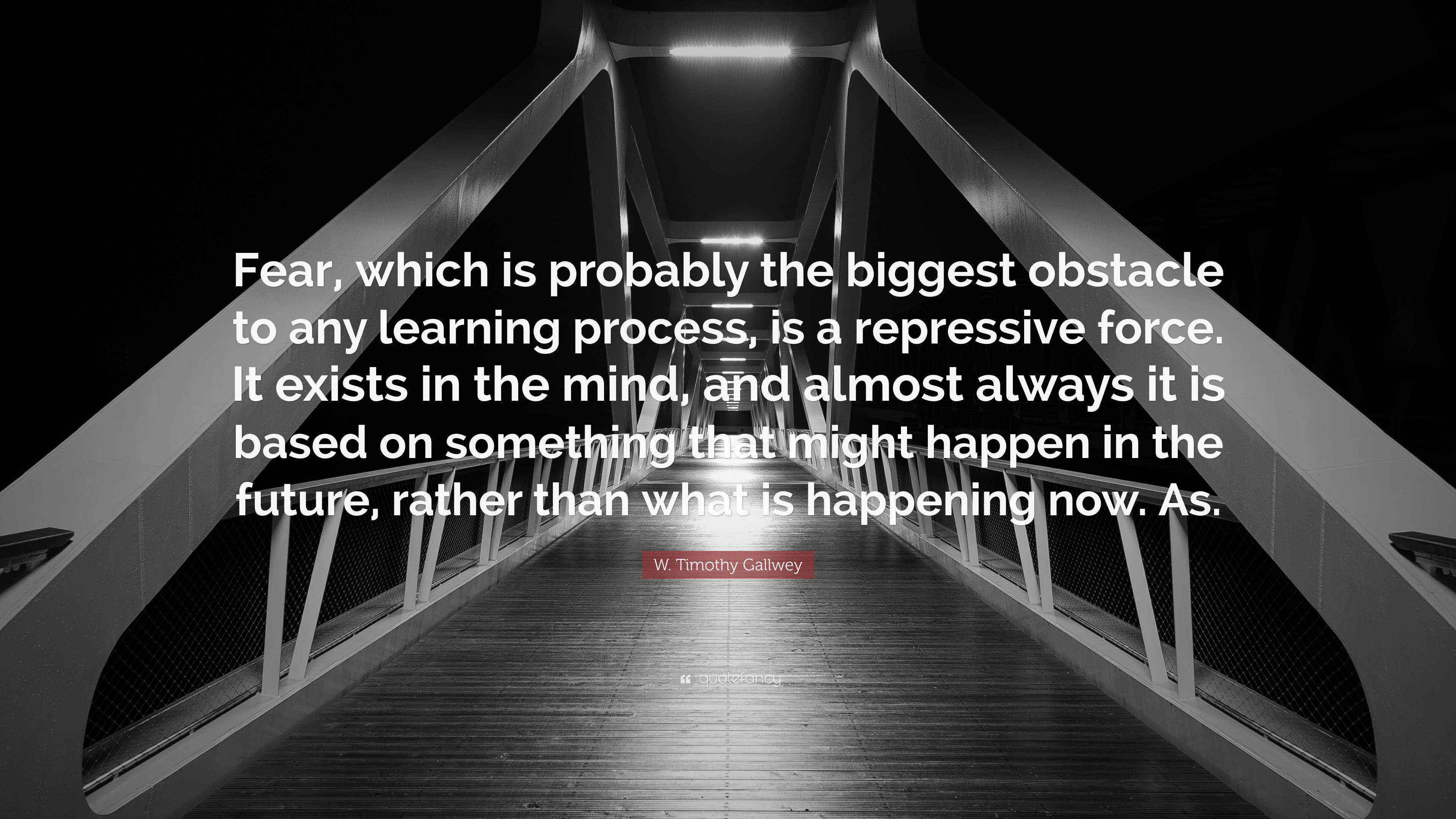 W. Timothy Gallwey Quote: “Fear, which is probably the biggest obstacle ...