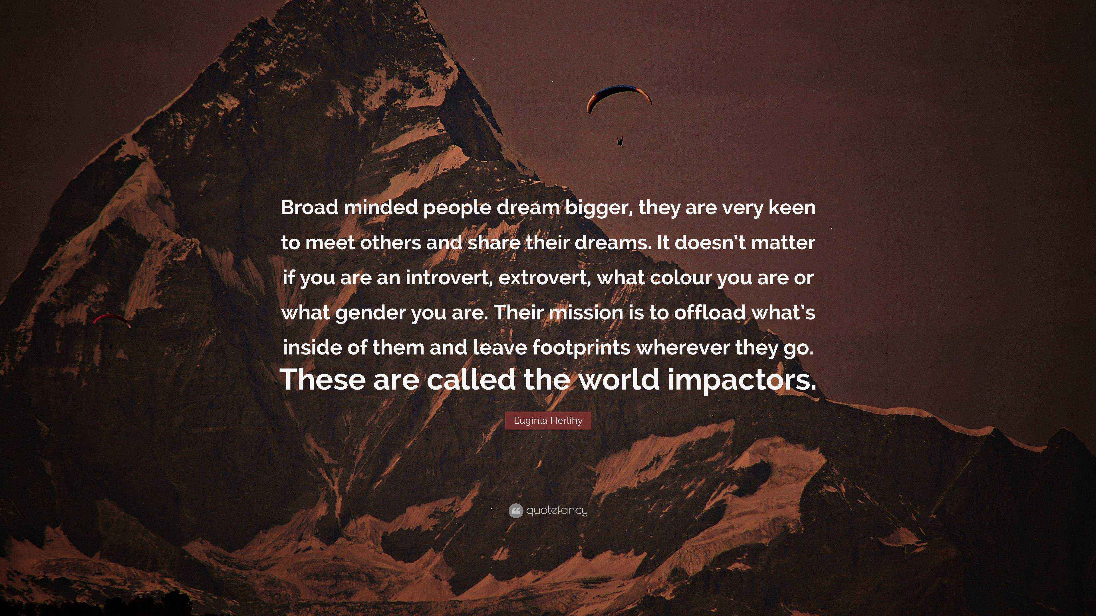 Euginia Herlihy Quote: “Broad minded people dream bigger, they are very ...