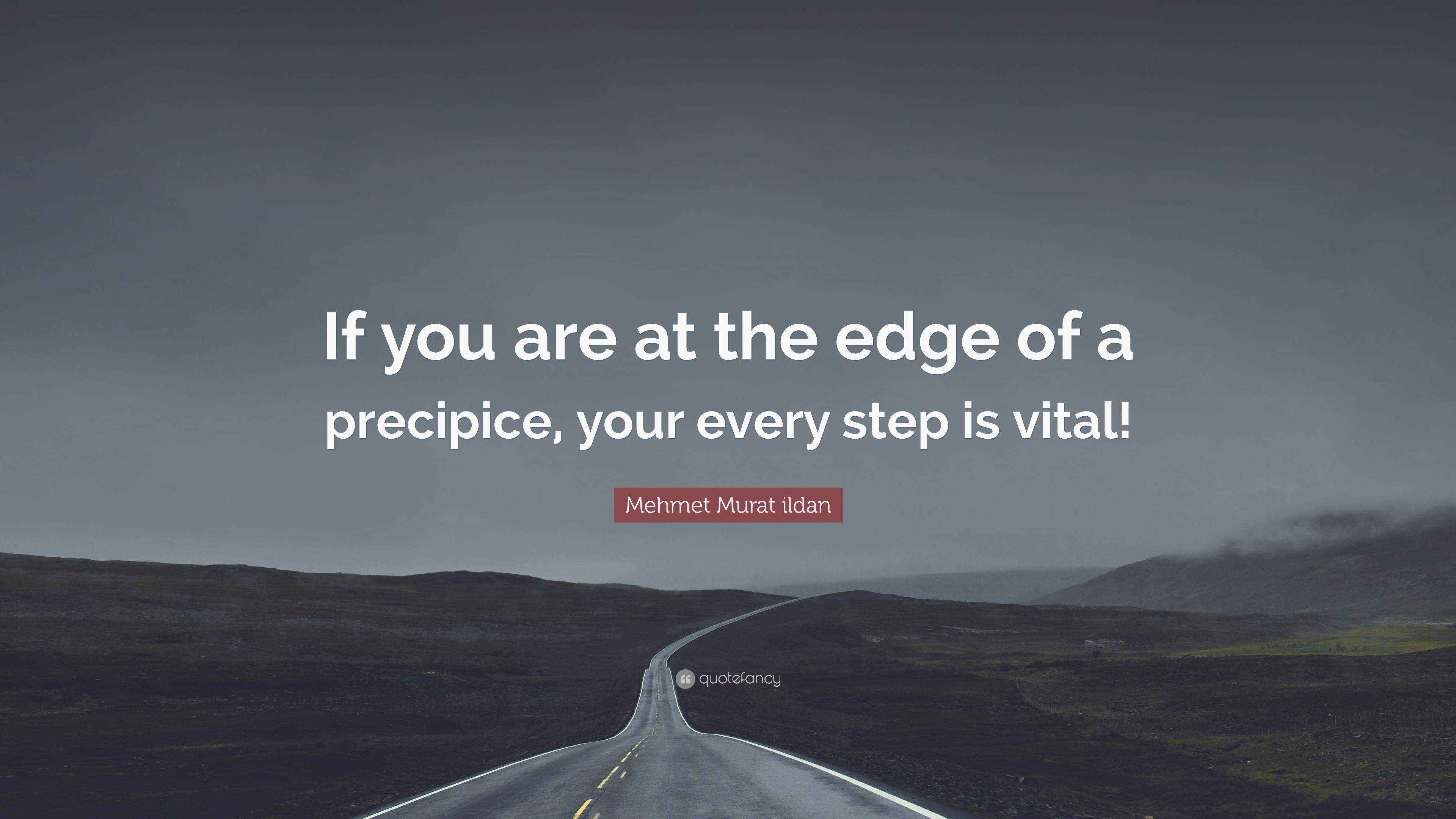 Mehmet Murat ildan Quote: “If you are at the edge of a precipice, your ...