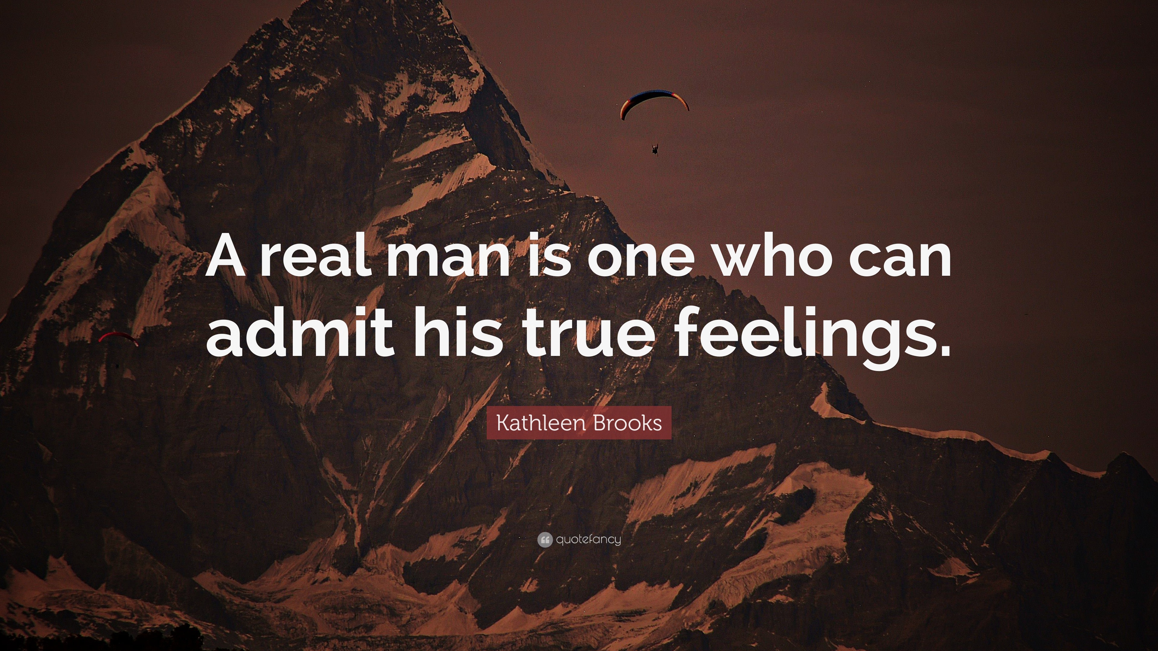 Kathleen Brooks Quote: “A real man is one who can admit his true feelings.”
