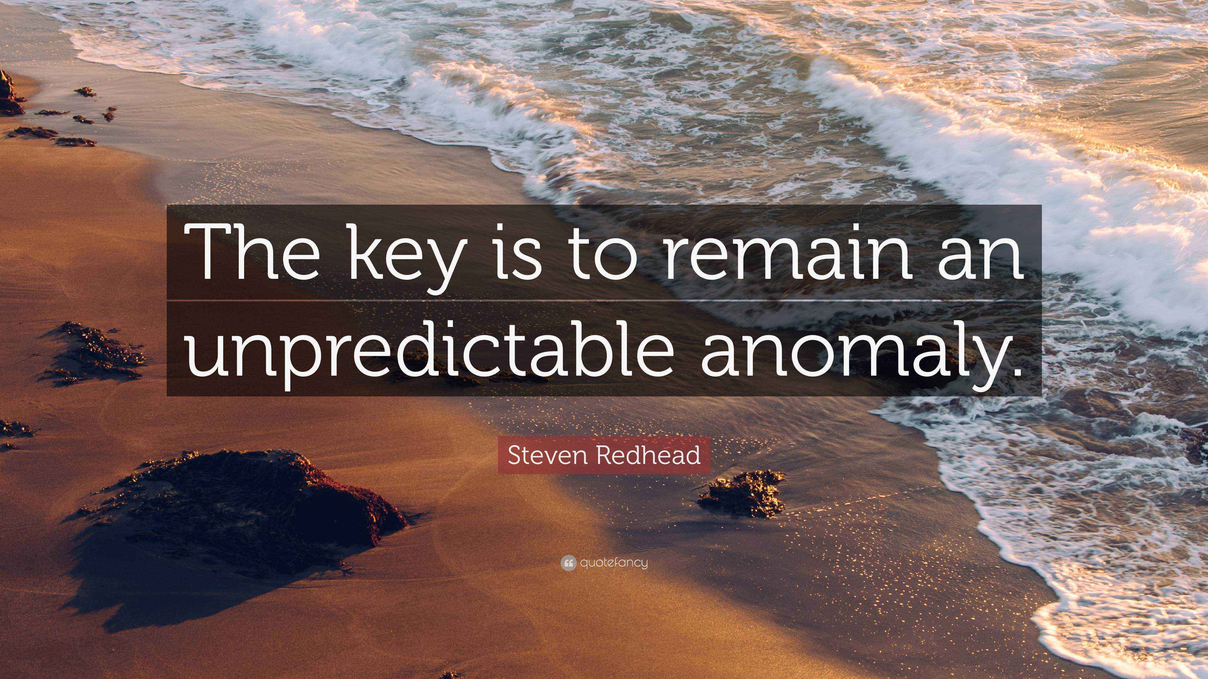 Steven Redhead Quote: “The key is to remain an unpredictable anomaly.”
