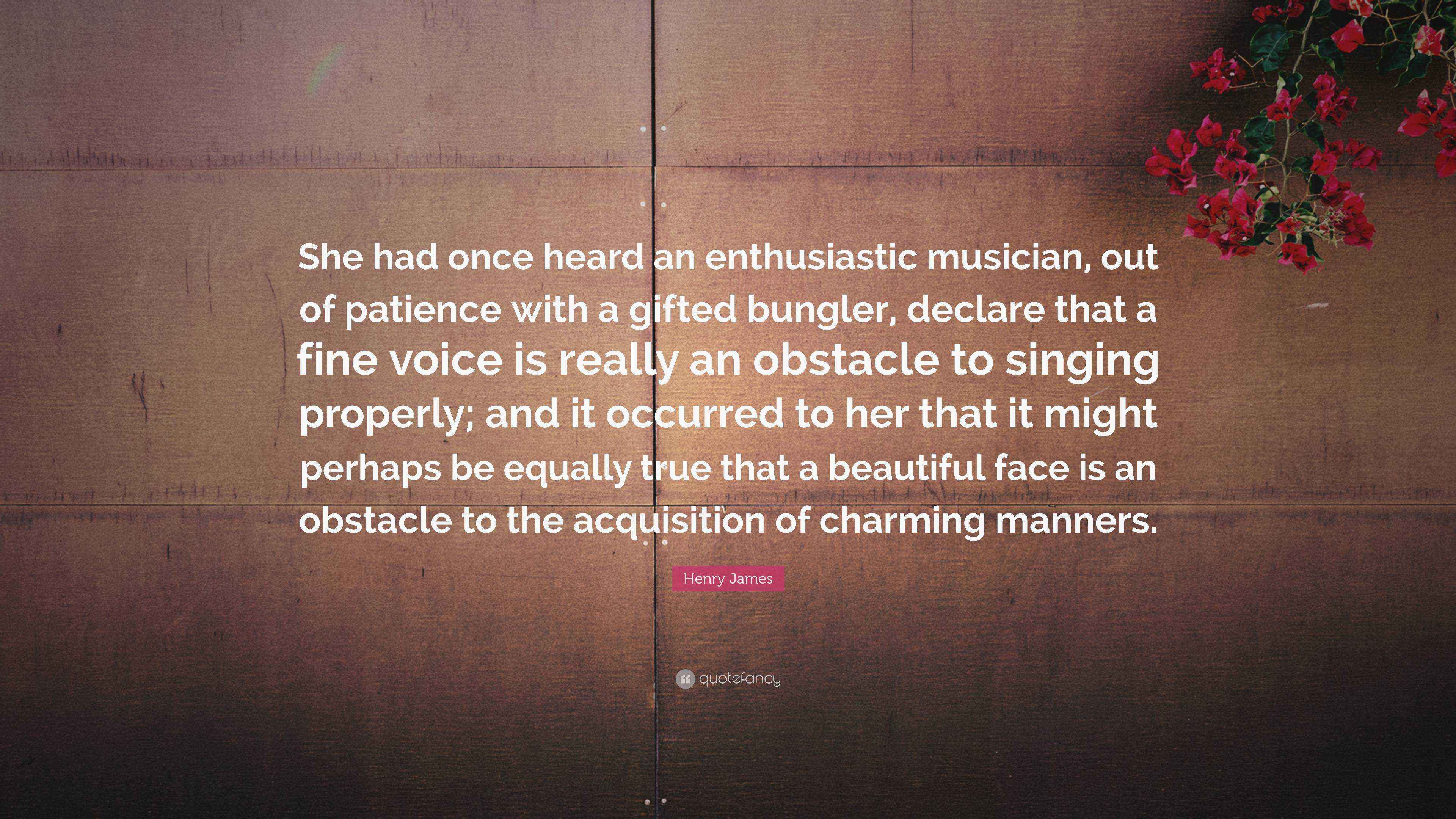 Henry James Quote: “She had once heard an enthusiastic musician, out of ...