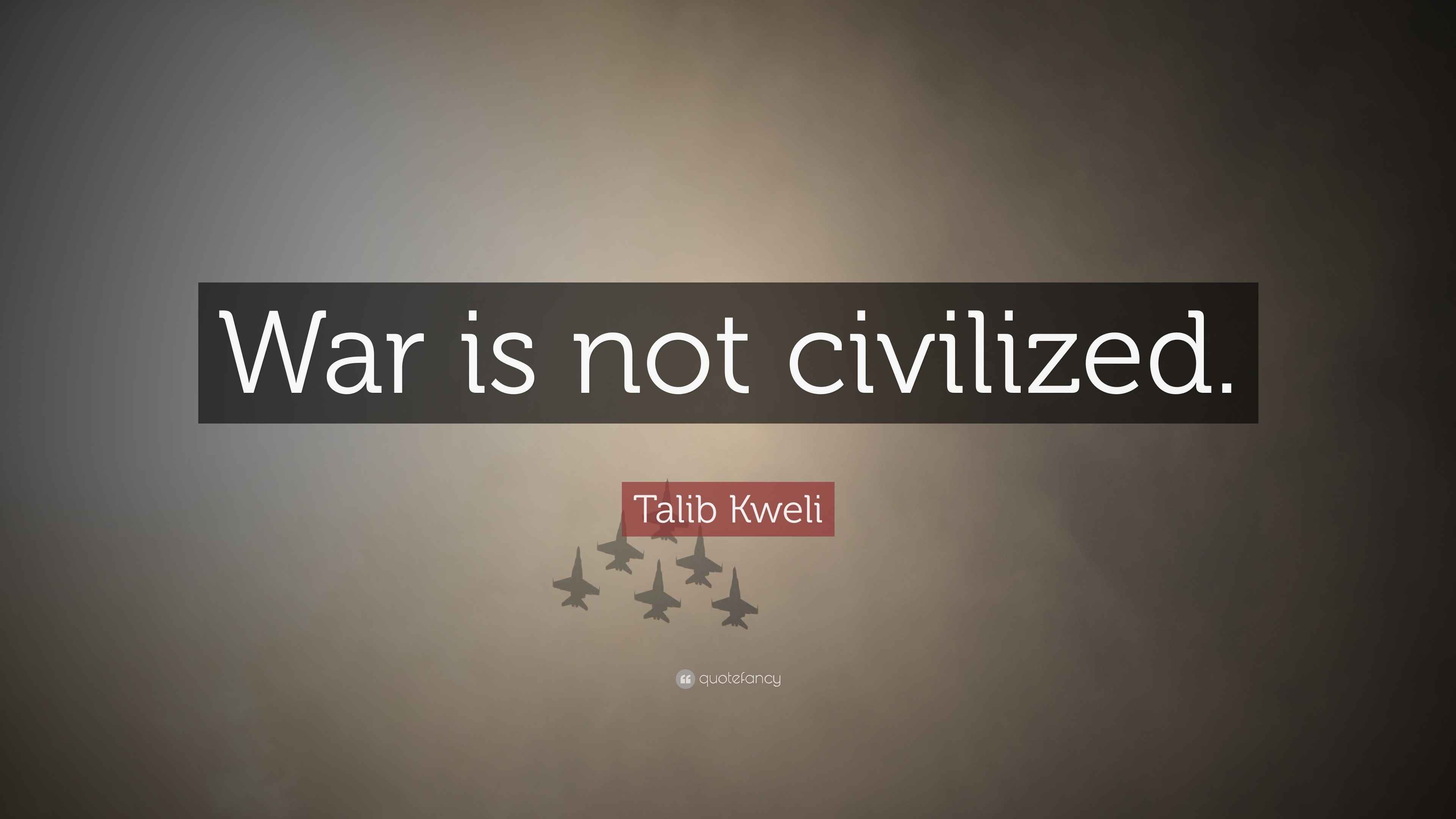 Talib Kweli Quote: “War is not civilized.”