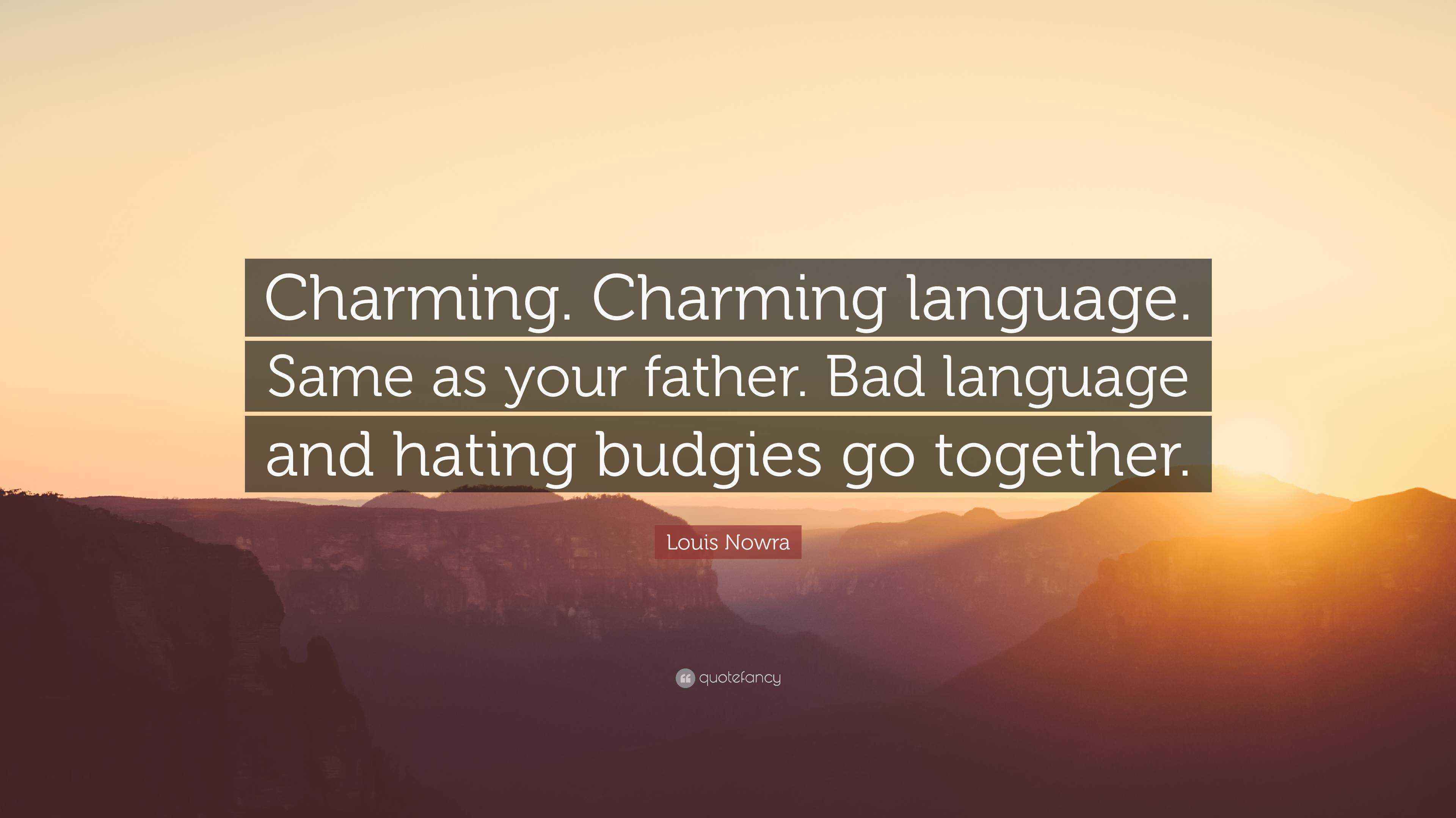 Louis Nowra Quote: “Charming. Charming language. Same as your father ...