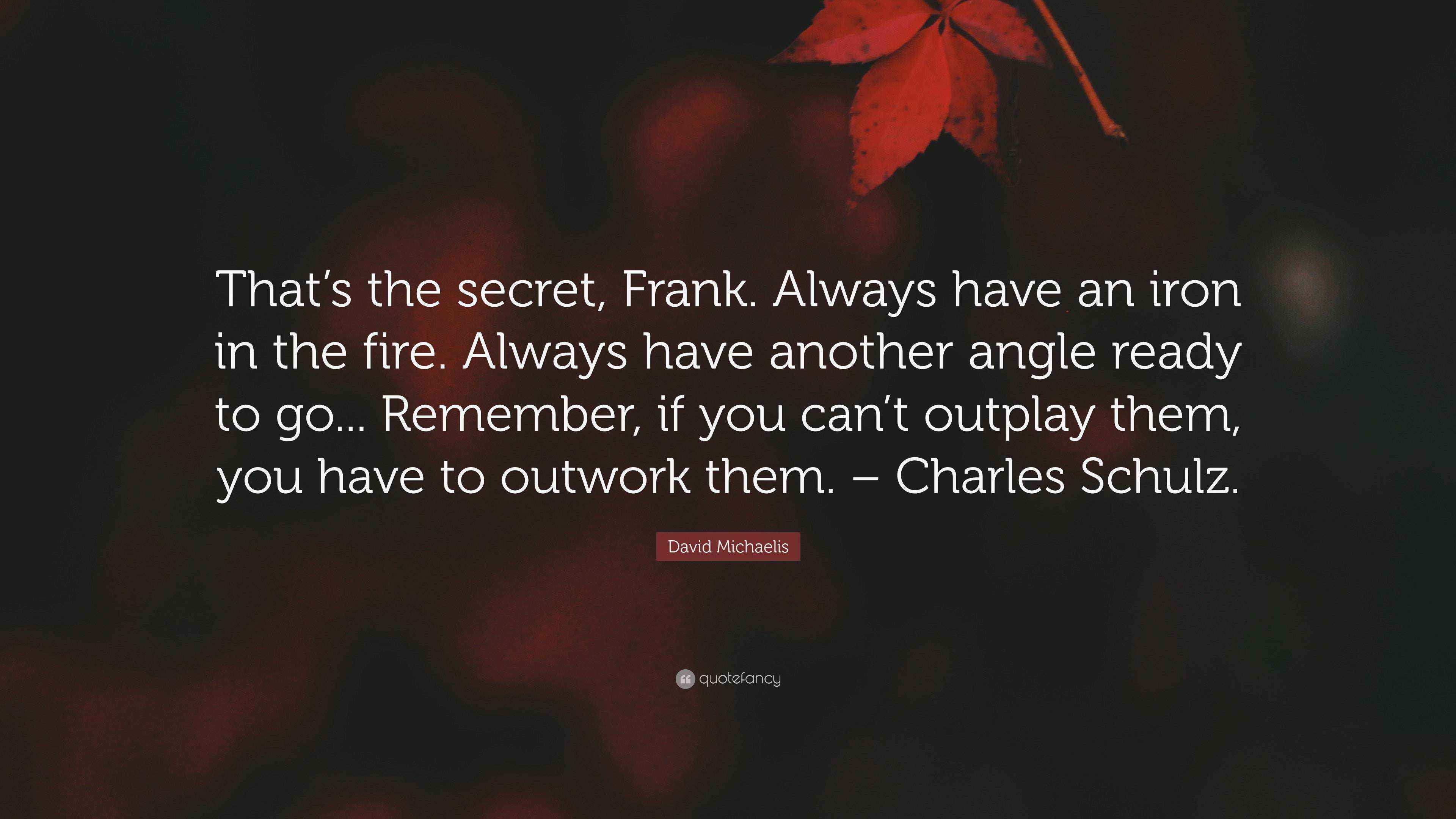David Michaelis Quote: “That’s the secret, Frank. Always have an iron ...