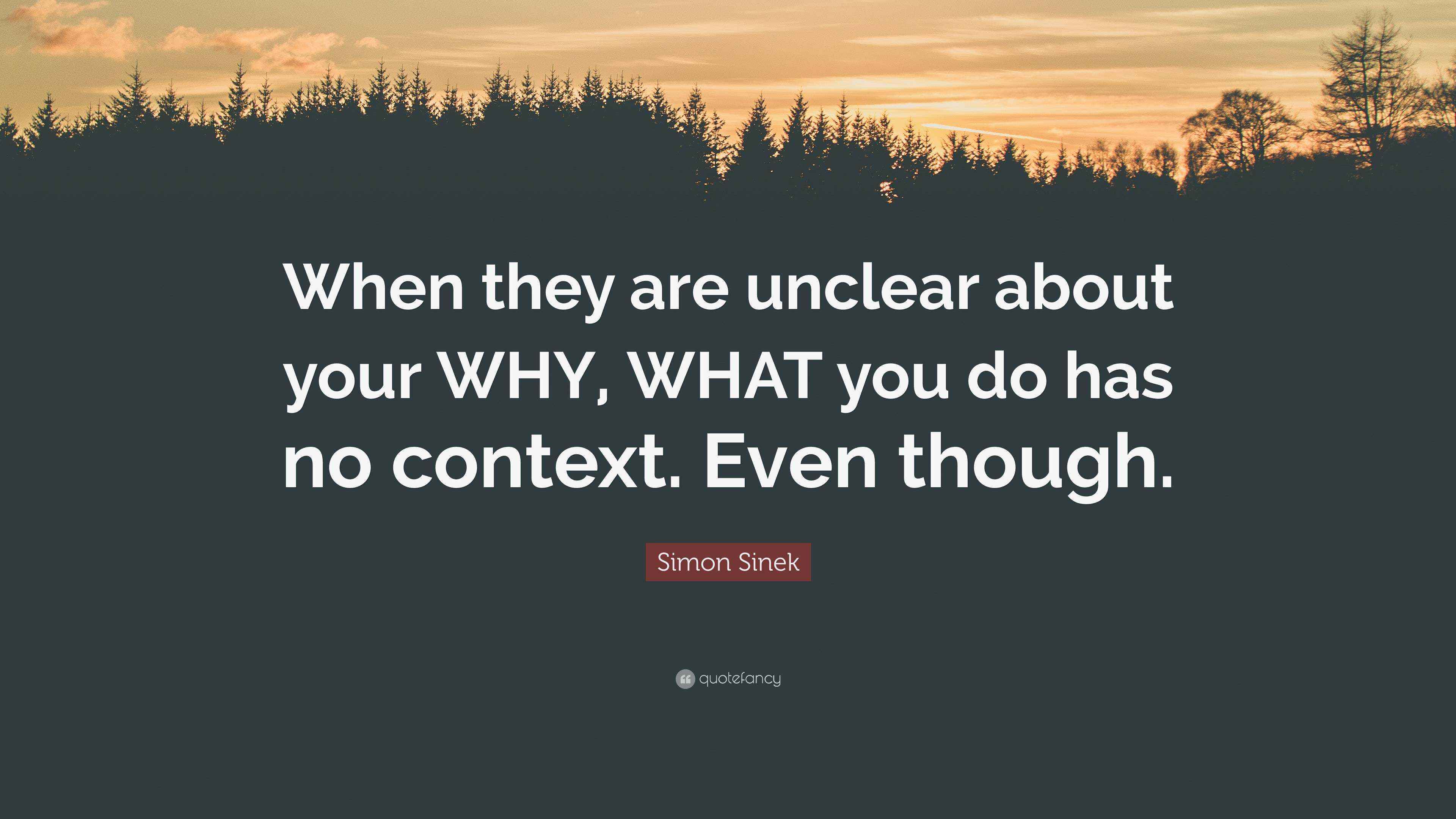 Simon Sinek Quote: “When they are unclear about your WHY, WHAT you do ...
