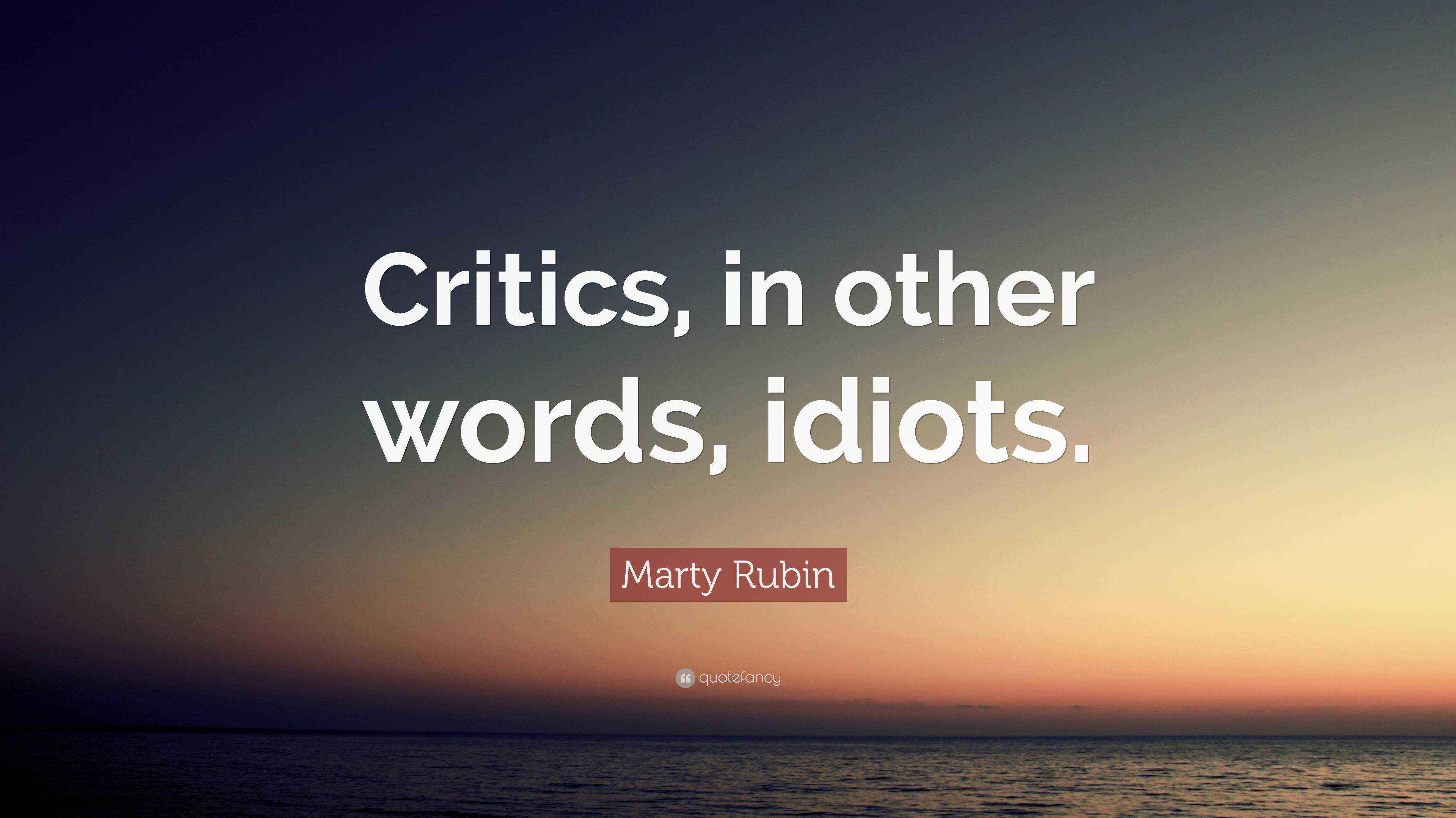 Marty Rubin Quote: “Critics, in other words, idiots.”