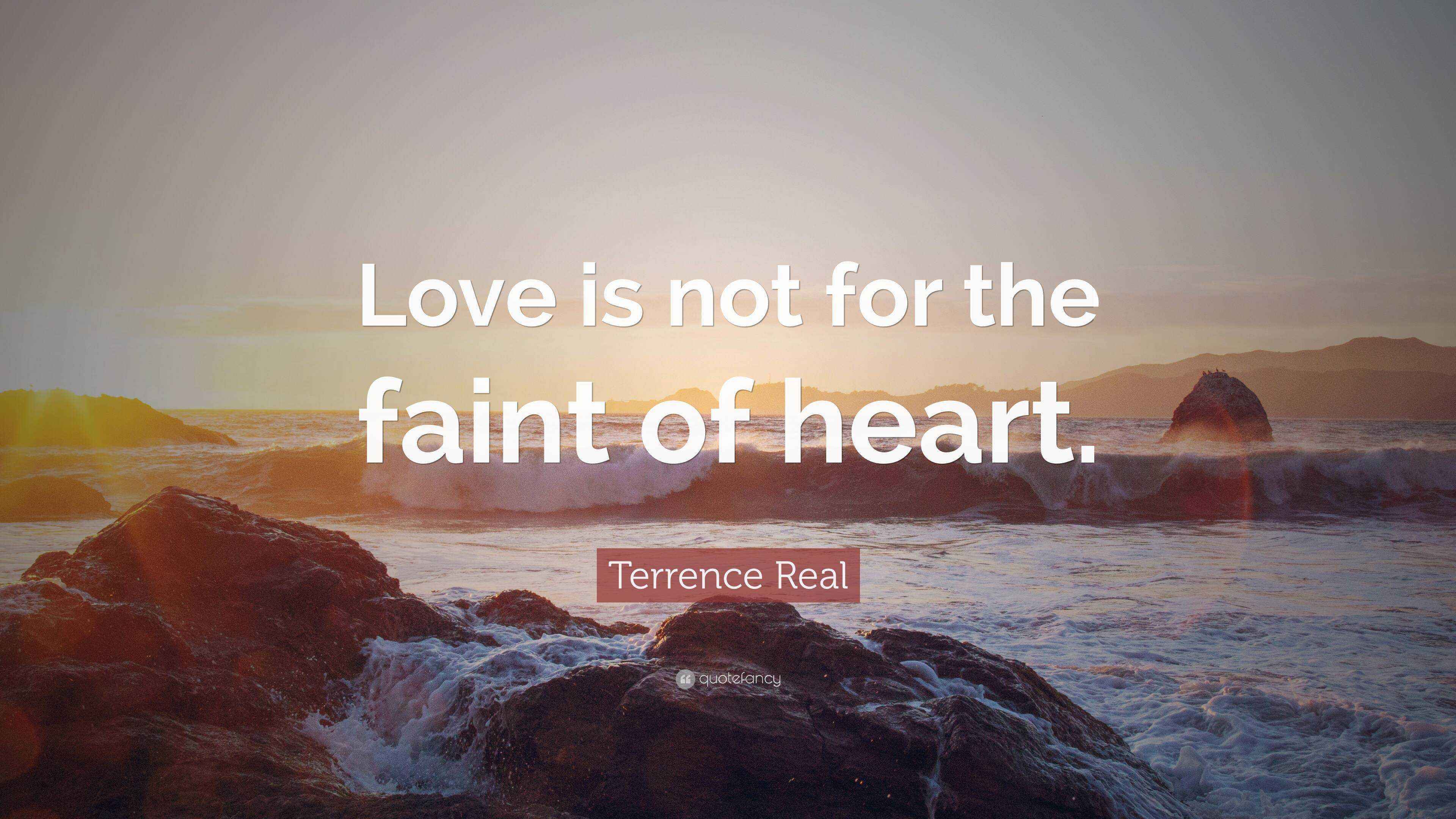 Terrence Real Quote: “Love is not for the faint of heart.”