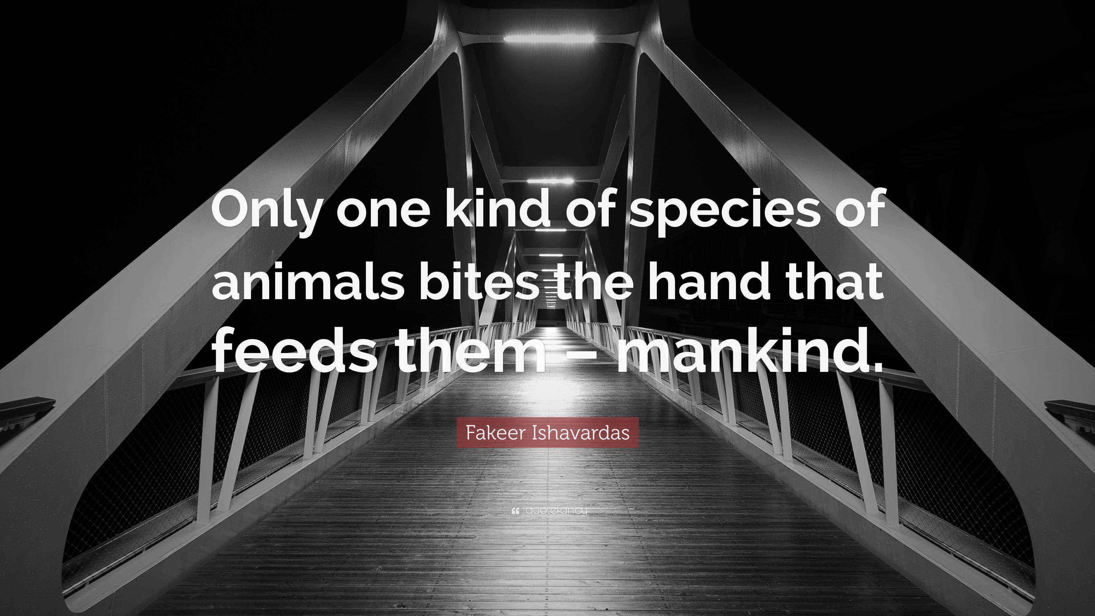 Fakeer Ishavardas Quote: “Only one kind of species of animals bites the ...