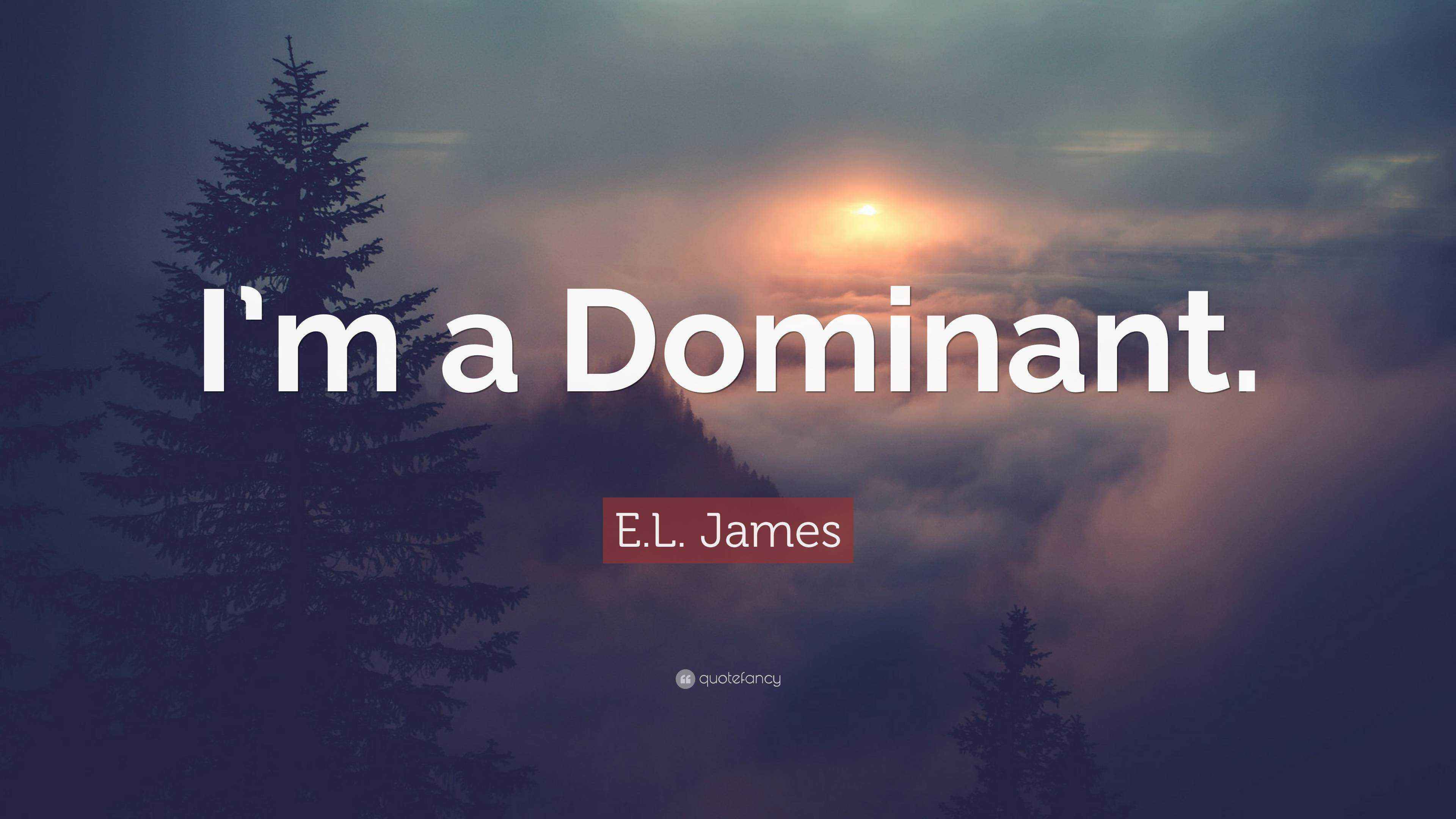 E.L. James Quote: “I’m a Dominant.”