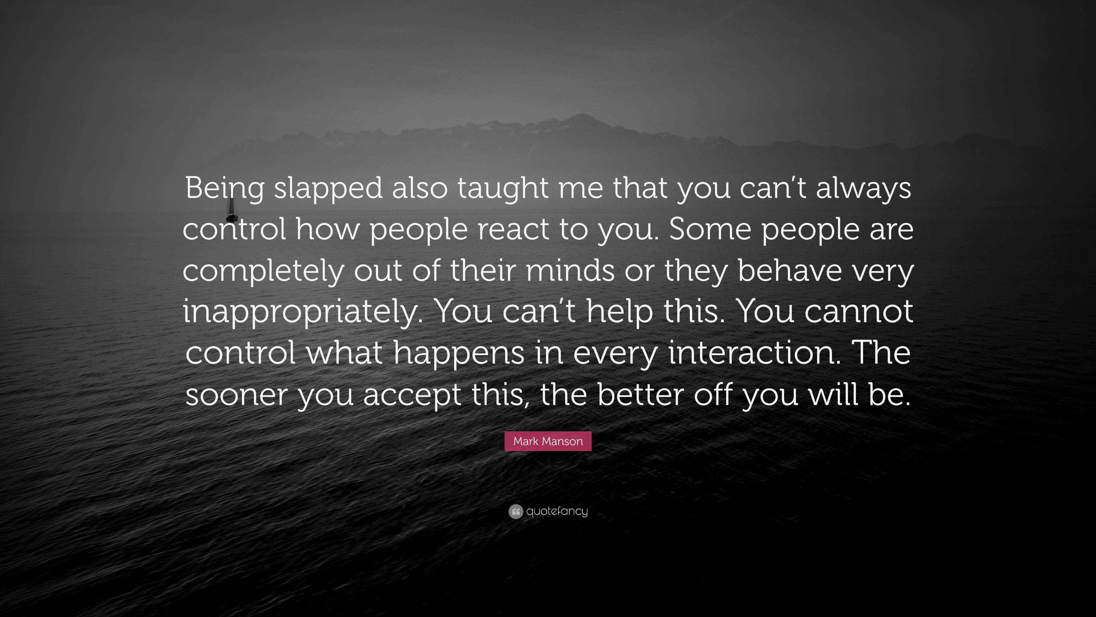 Mark Manson Quote: “Being slapped also taught me that you can’t always ...